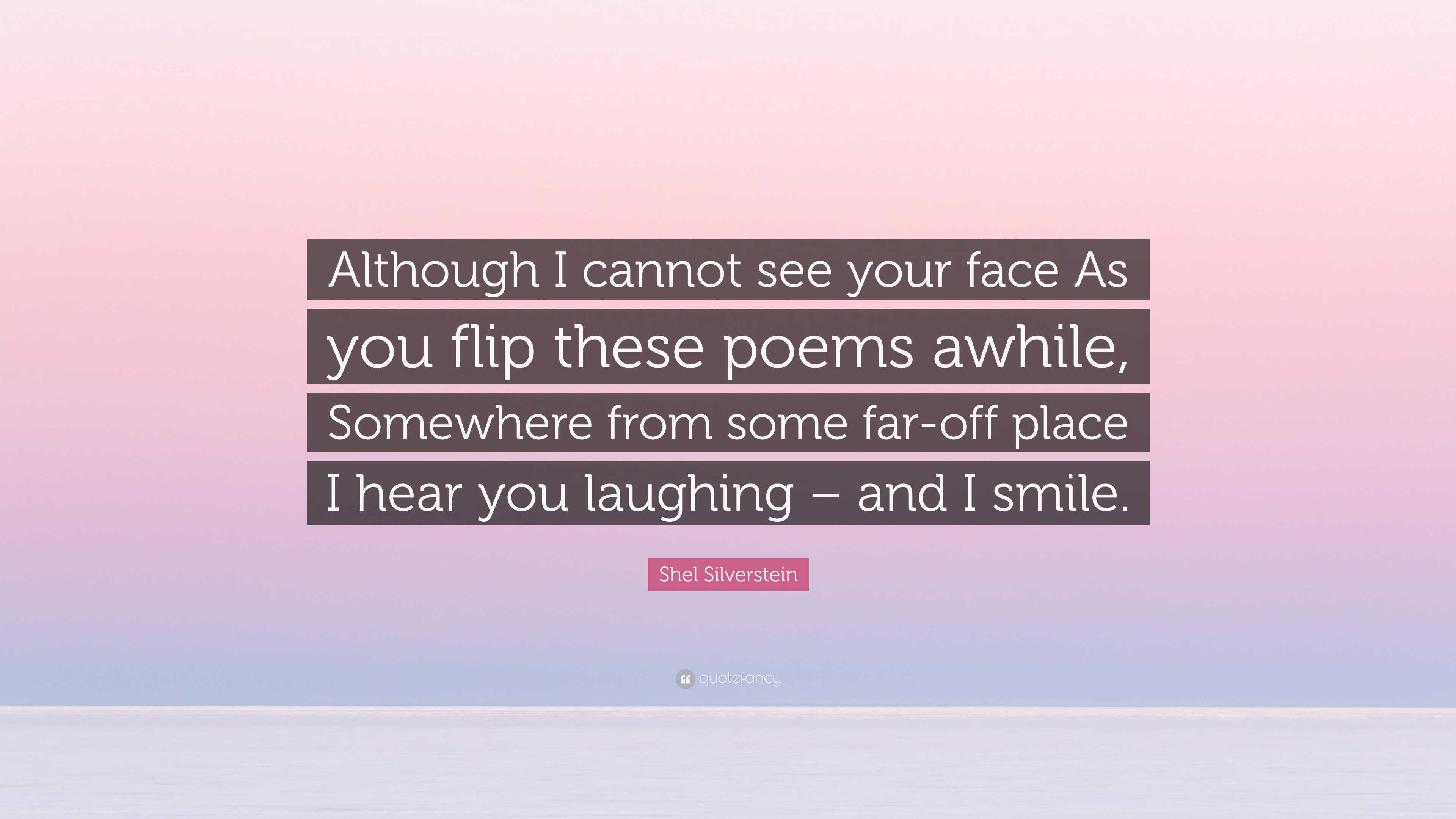 Shel Silverstein Quote: “Although I cannot see your face As you flip ...