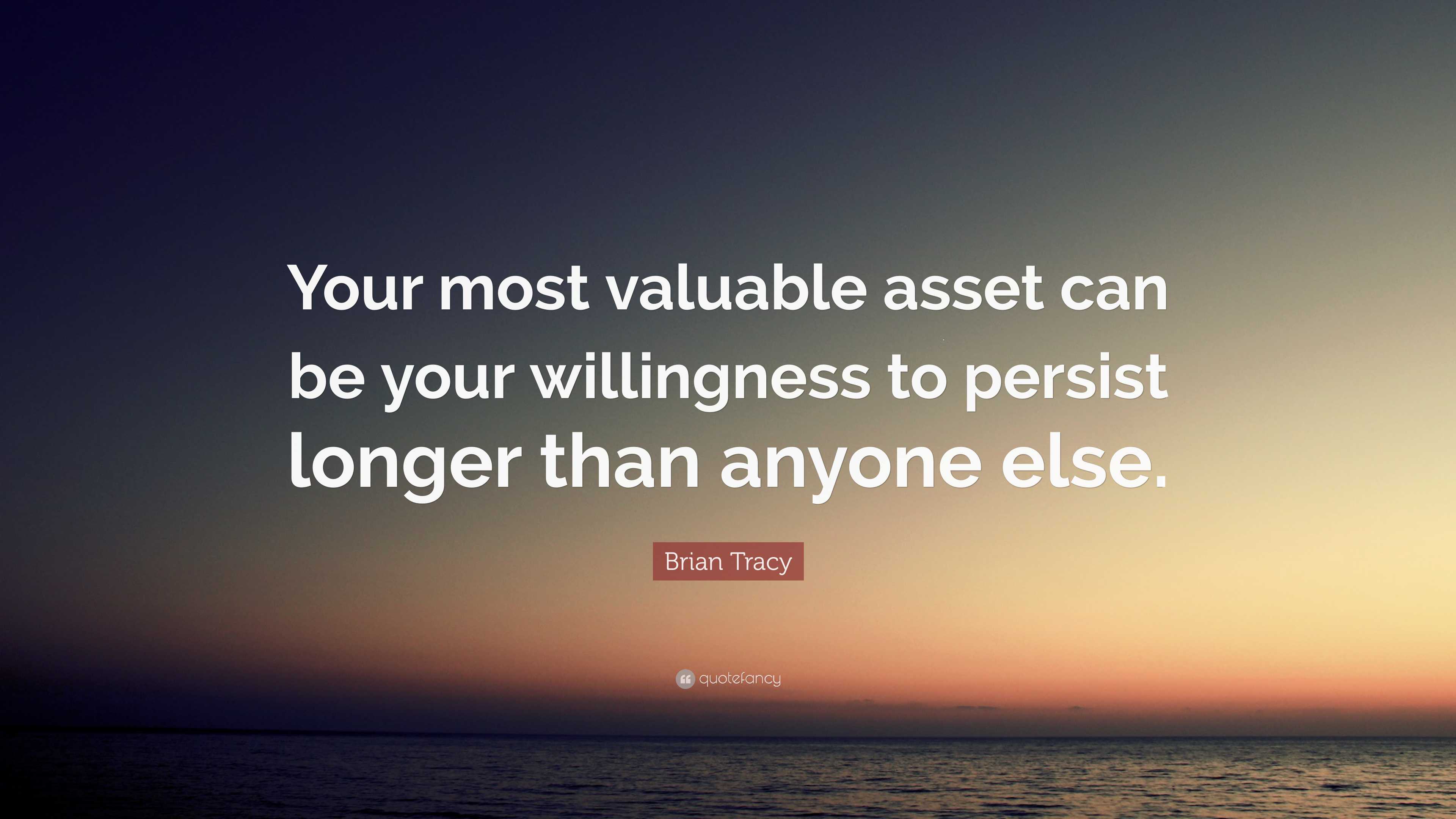 Brian Tracy Quote: “Your most valuable asset can be your willingness to ...