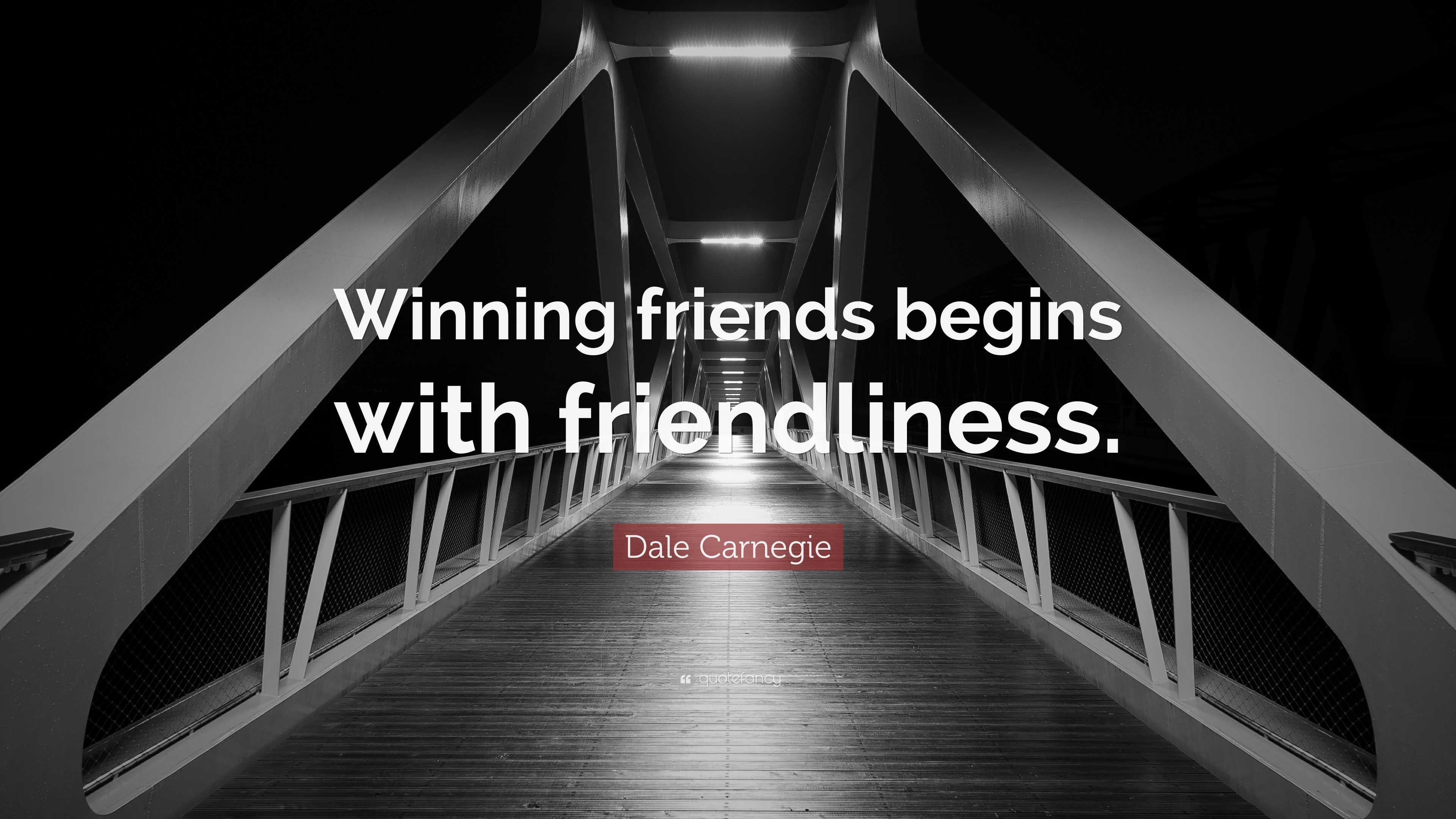 Dale Carnegie Quote: “Winning friends begins with friendliness.”