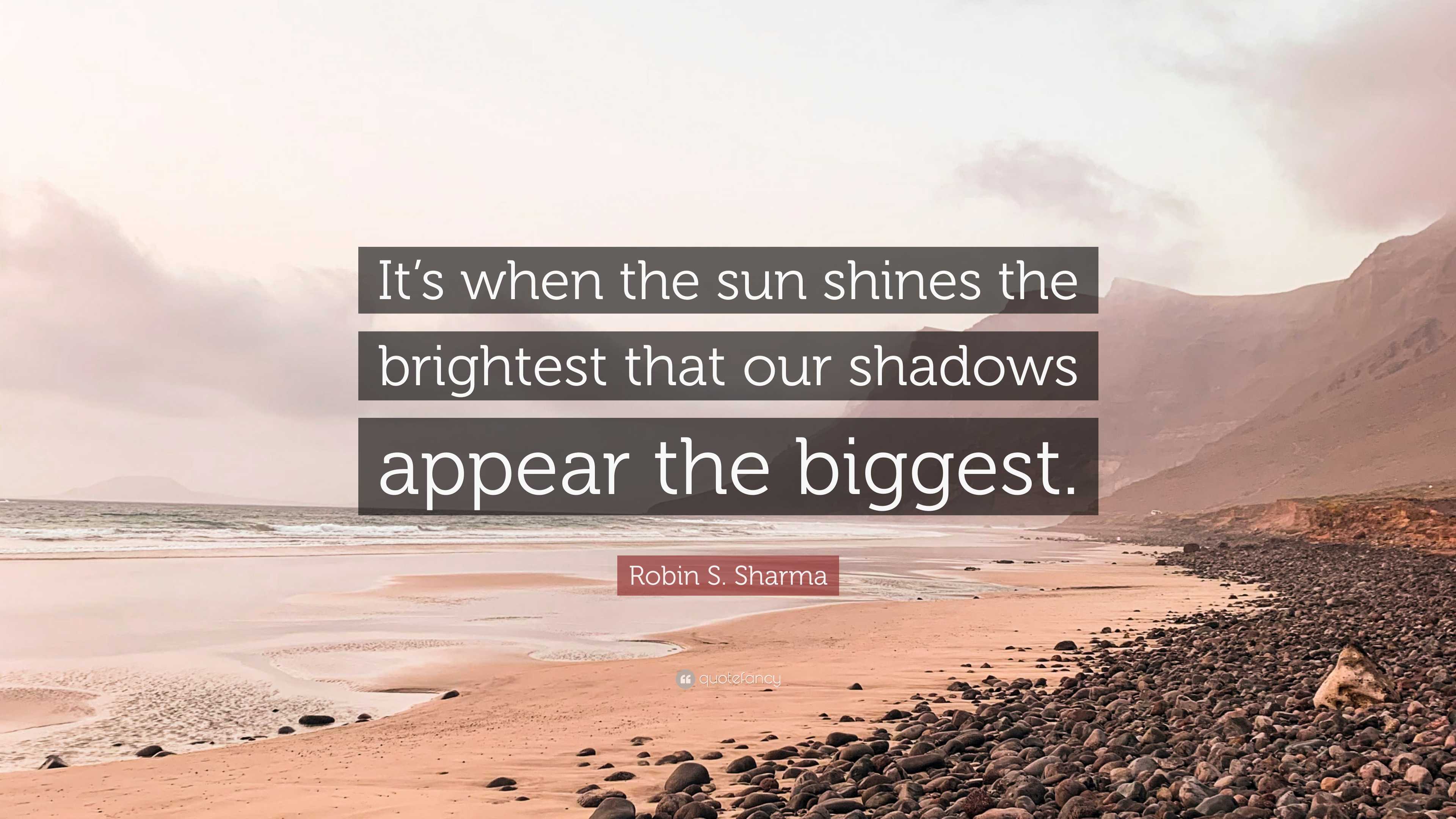 Robin S. Sharma Quote: “It’s when the sun shines the brightest that our ...