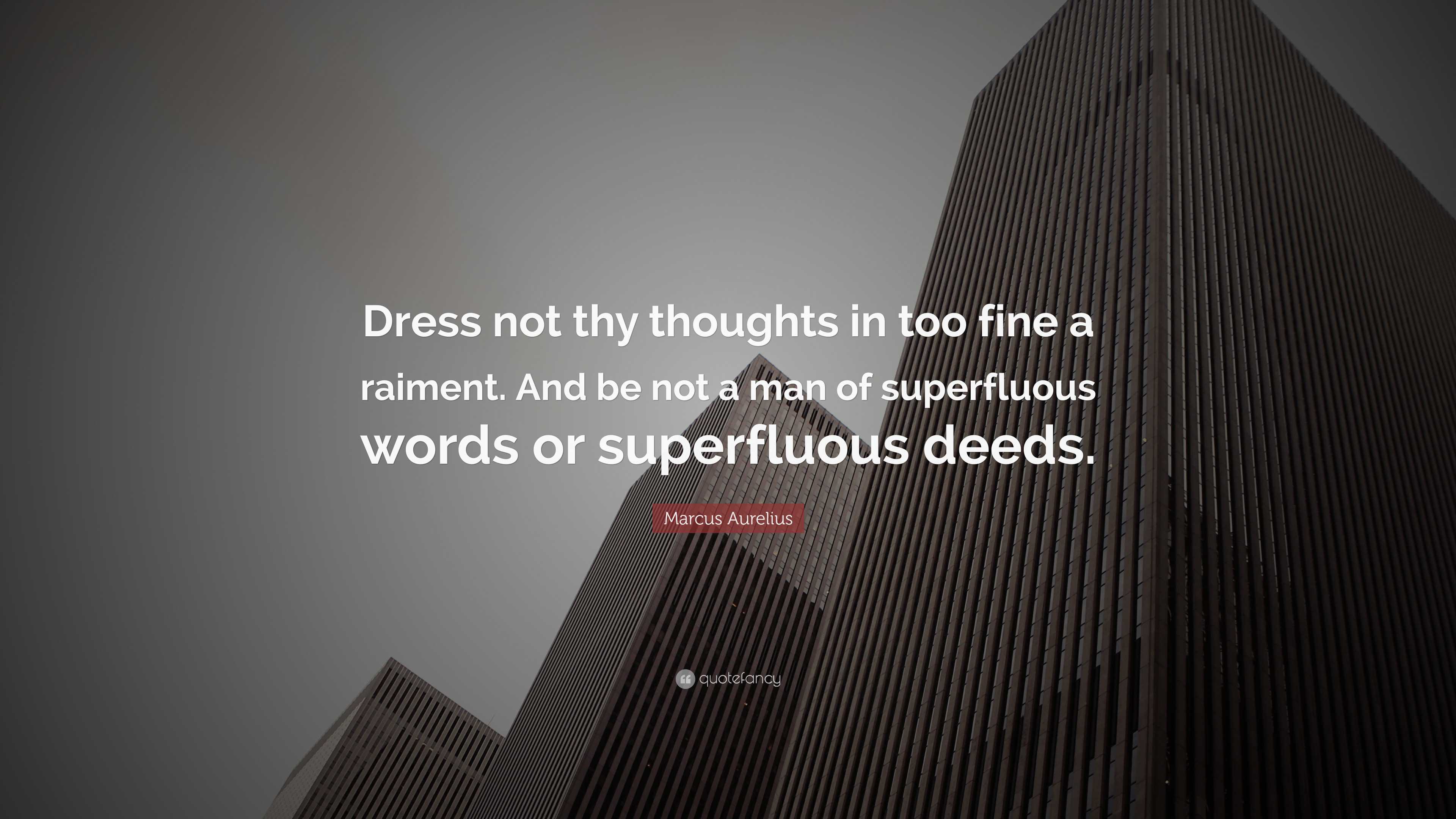 Marcus Aurelius Quote: “Dress not thy thoughts in too fine a raiment ...