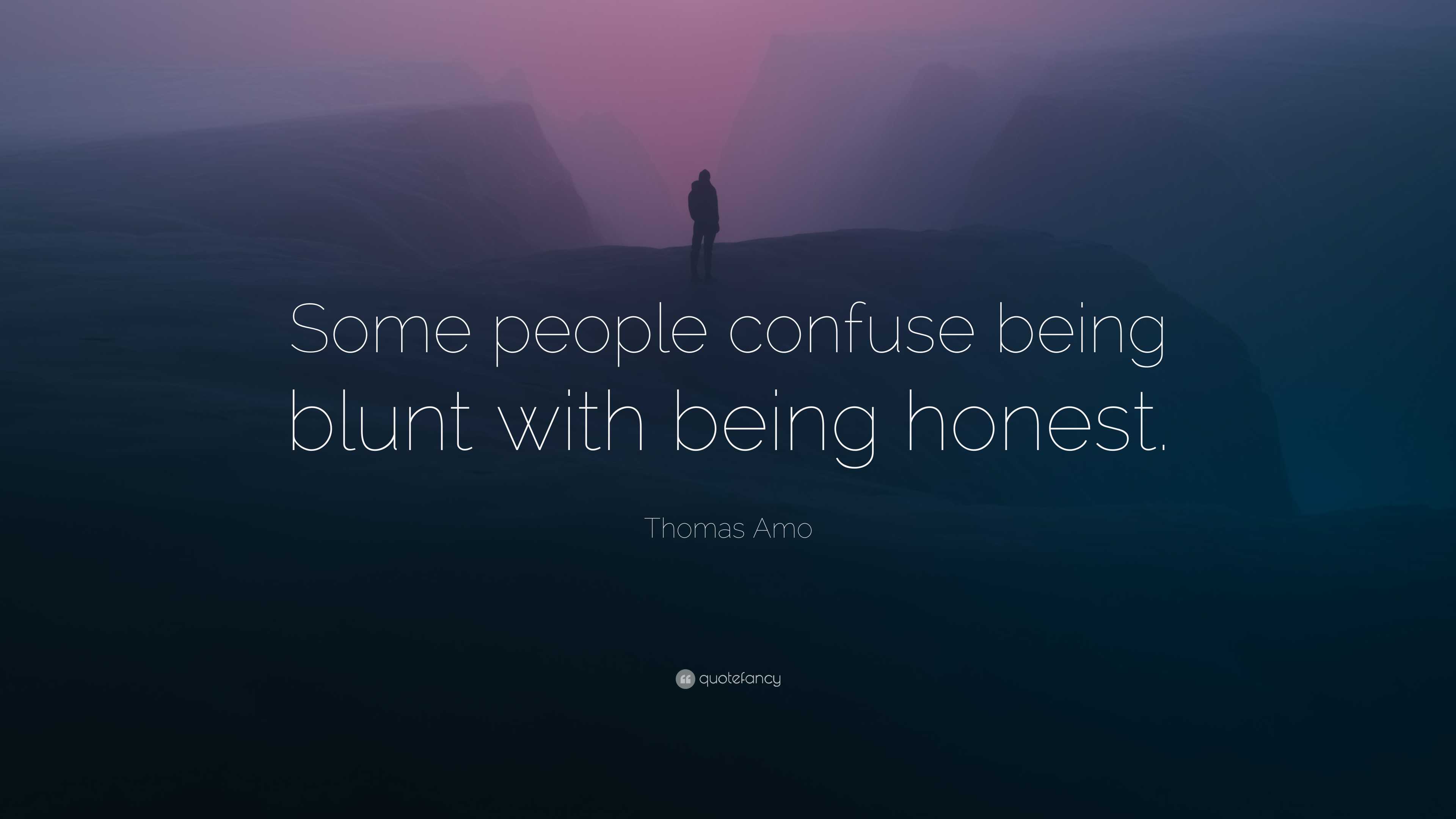 Thomas Amo Quote: “Some people confuse being blunt with being honest.”