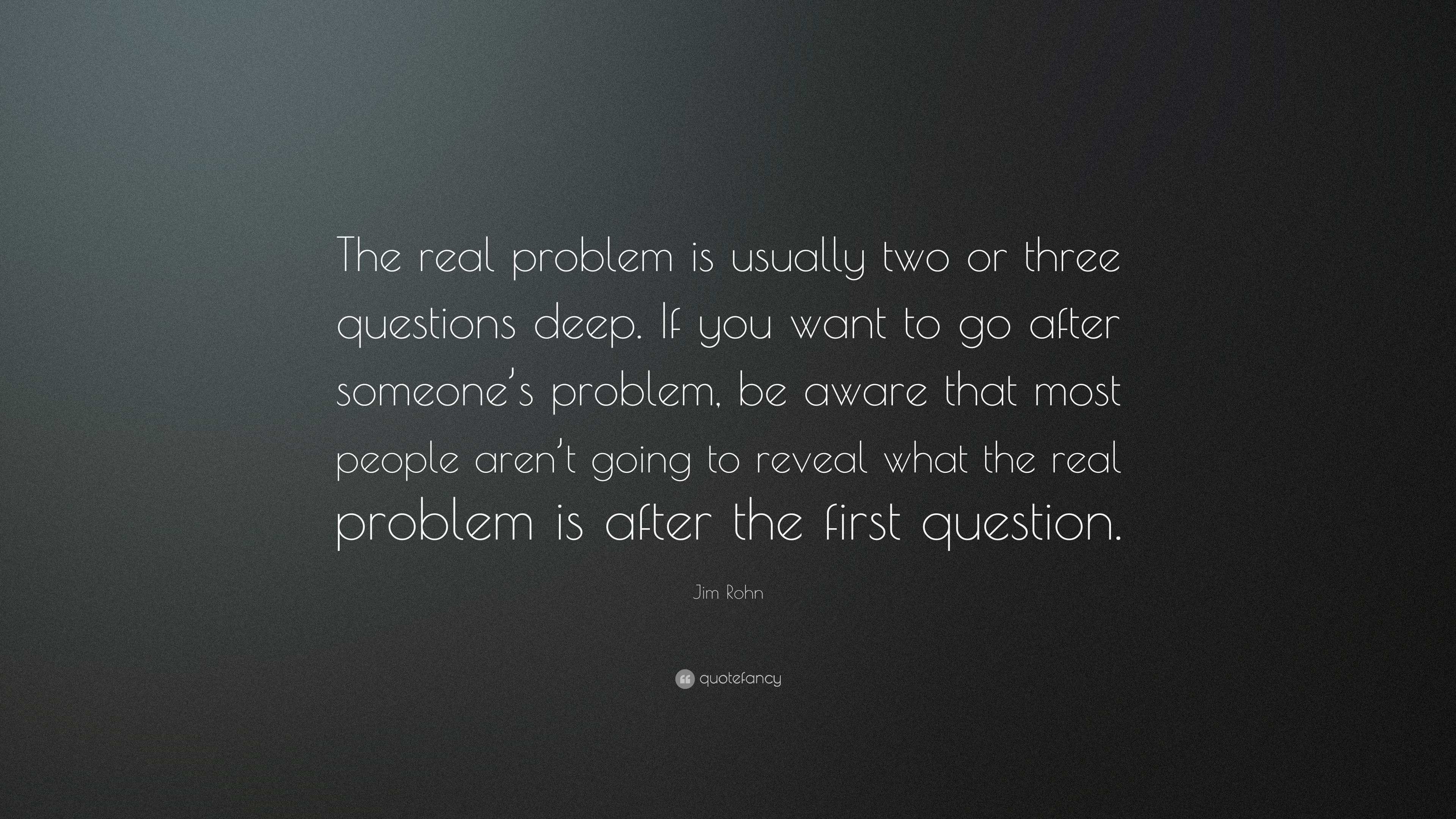 Jim Rohn Quote: “The real problem is usually two or three questions ...