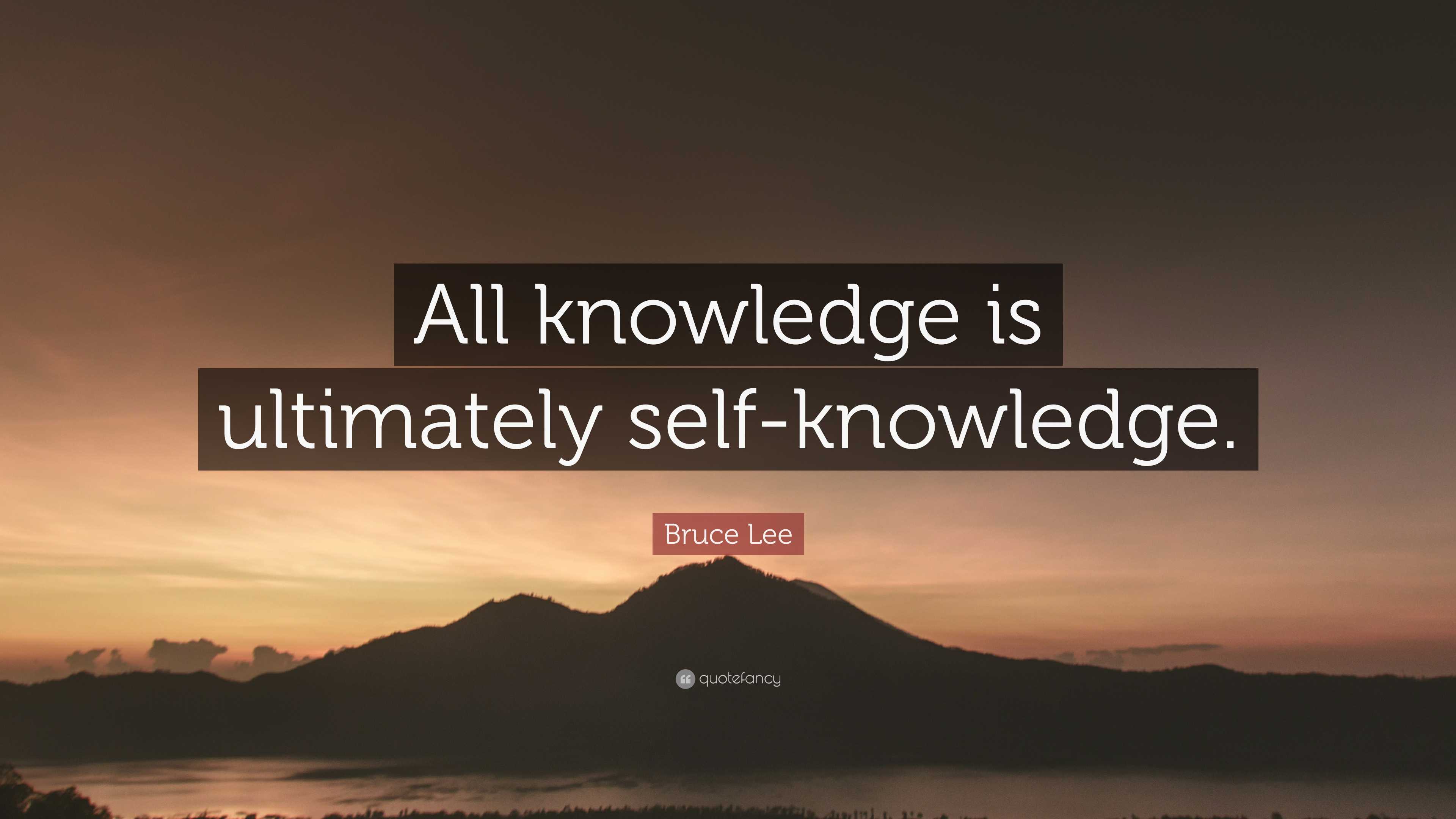 Bruce Lee Quote: “All knowledge is ultimately self-knowledge.”