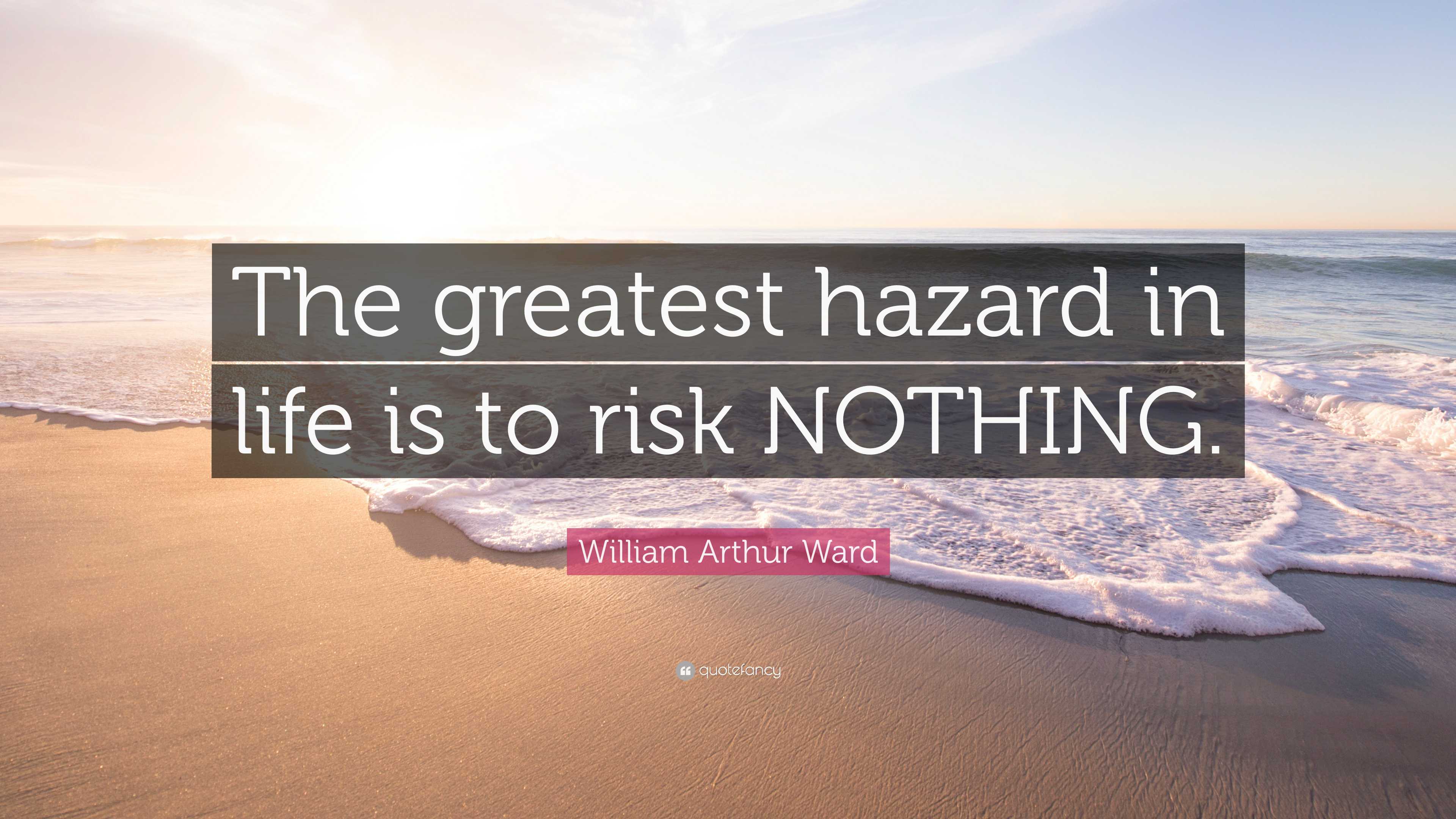 William Arthur Ward Quote: “The greatest hazard in life is to risk ...