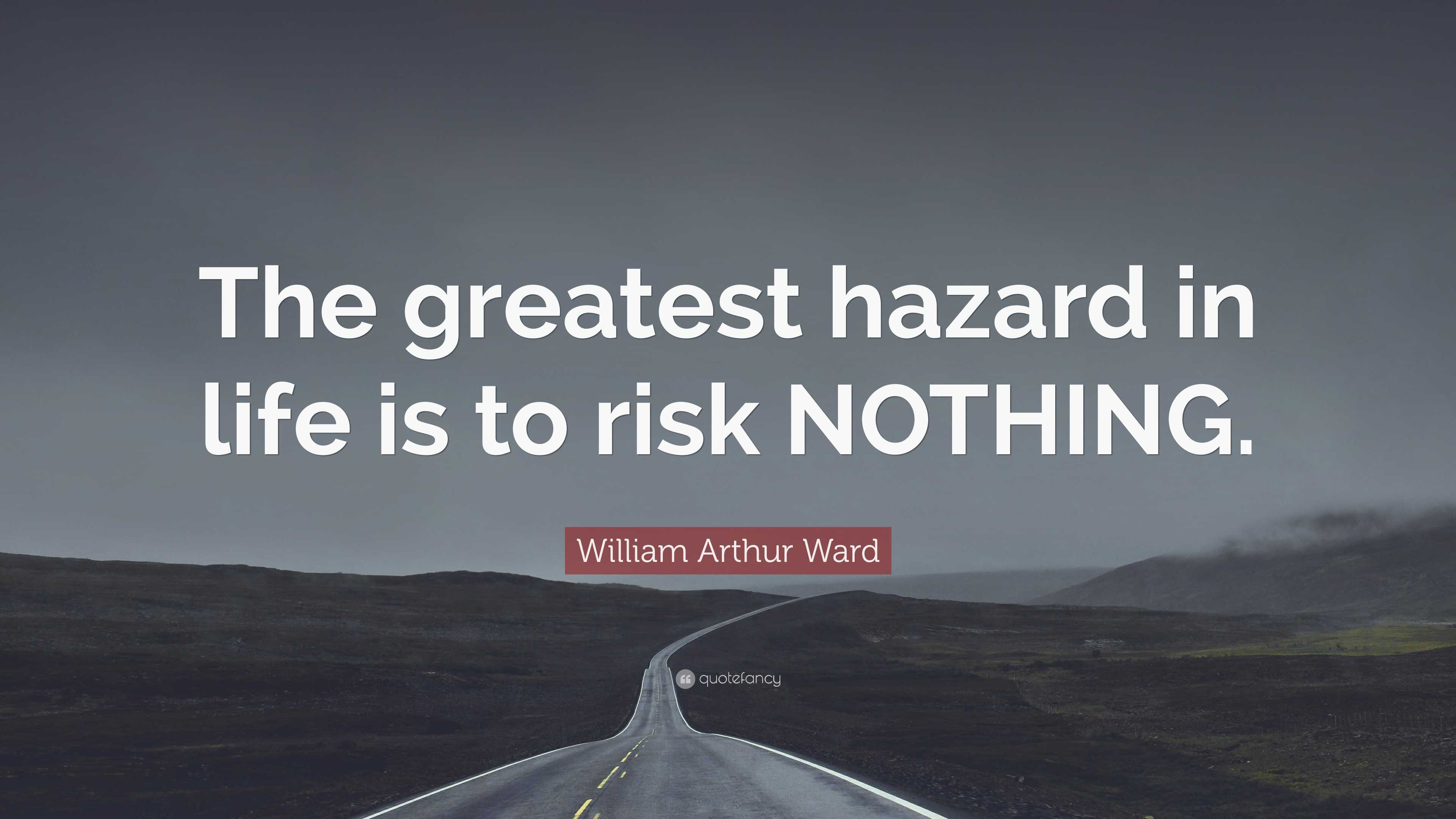 William Arthur Ward Quote: “The greatest hazard in life is to risk ...