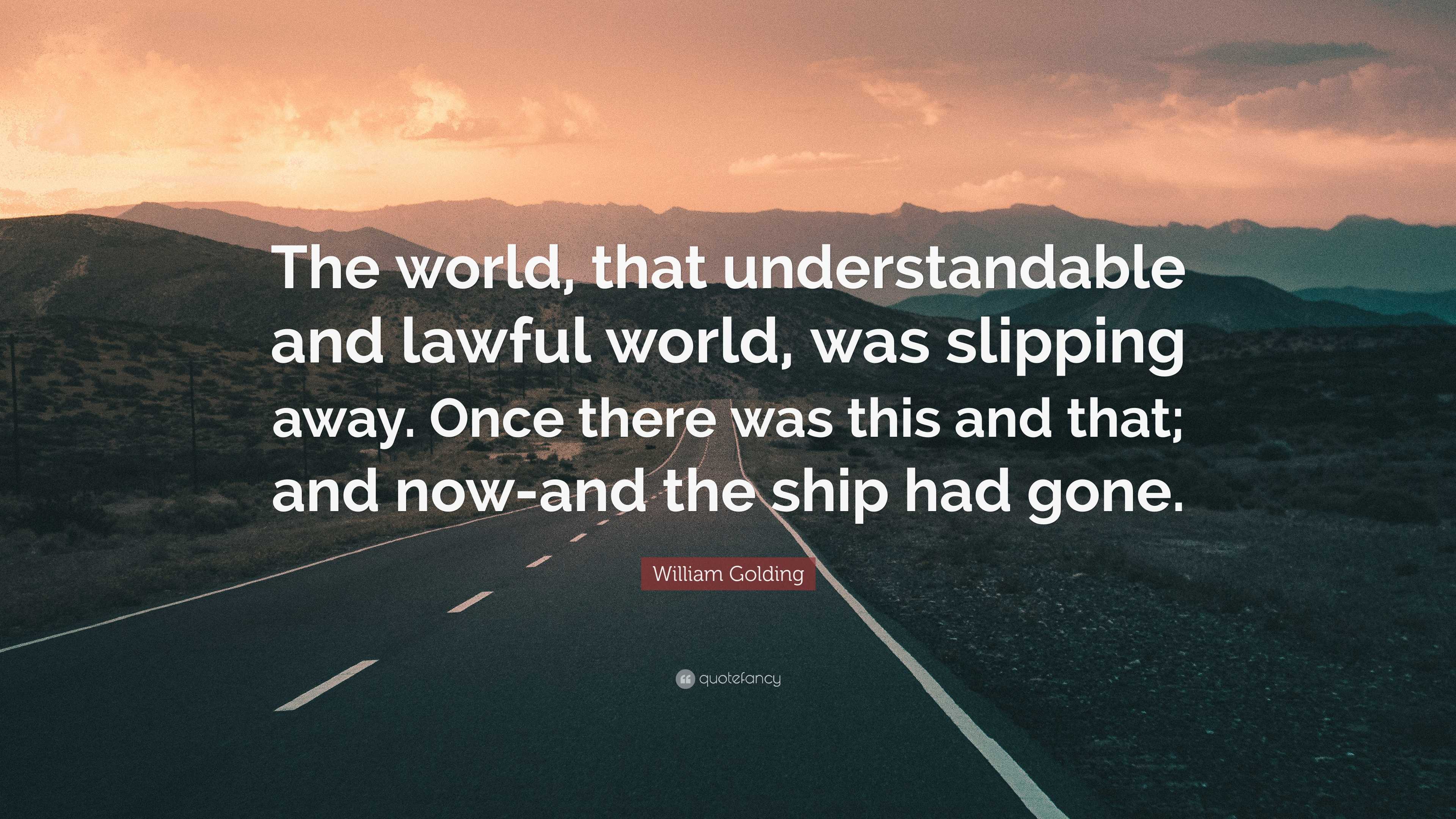 William Golding Quote: “The world, that understandable and lawful world ...
