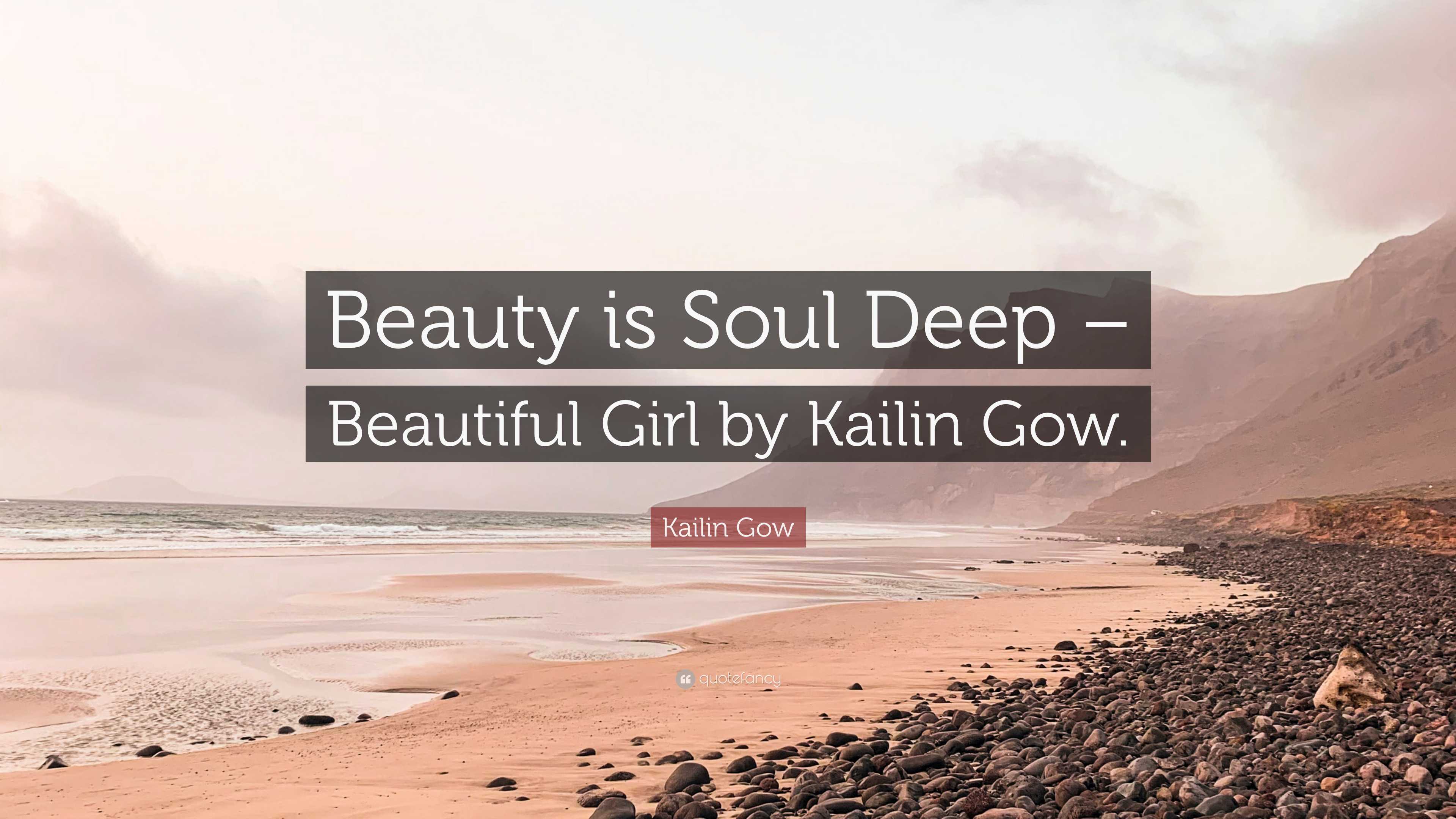 Kailin Gow Quote: “Beauty is Soul Deep – Beautiful Girl by Kailin Gow.”
