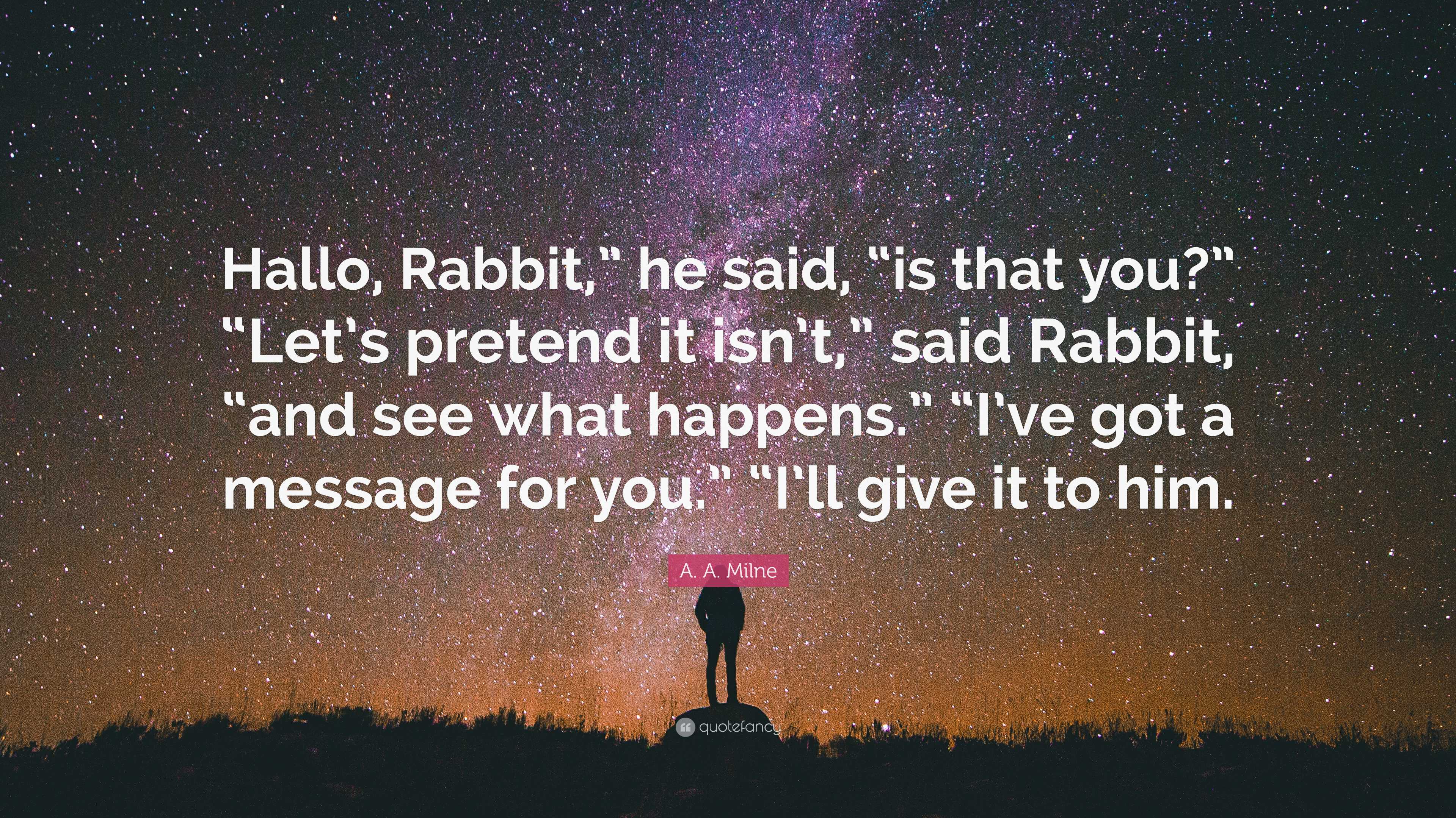 A. A. Milne Quote: “Hallo, Rabbit,” he said, “is that you?” “Let’s ...