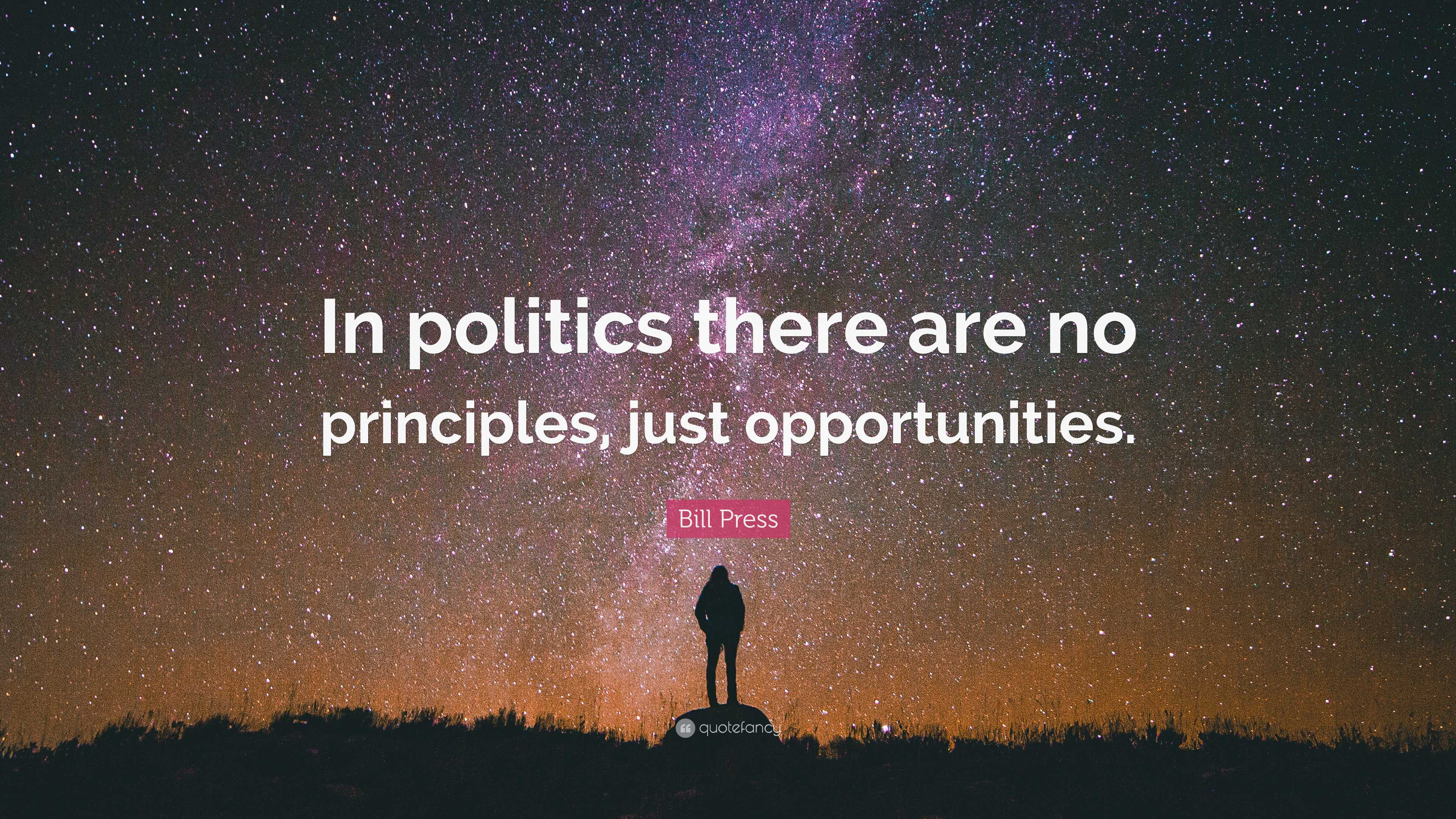 Bill Press Quote: “In politics there are no principles, just ...