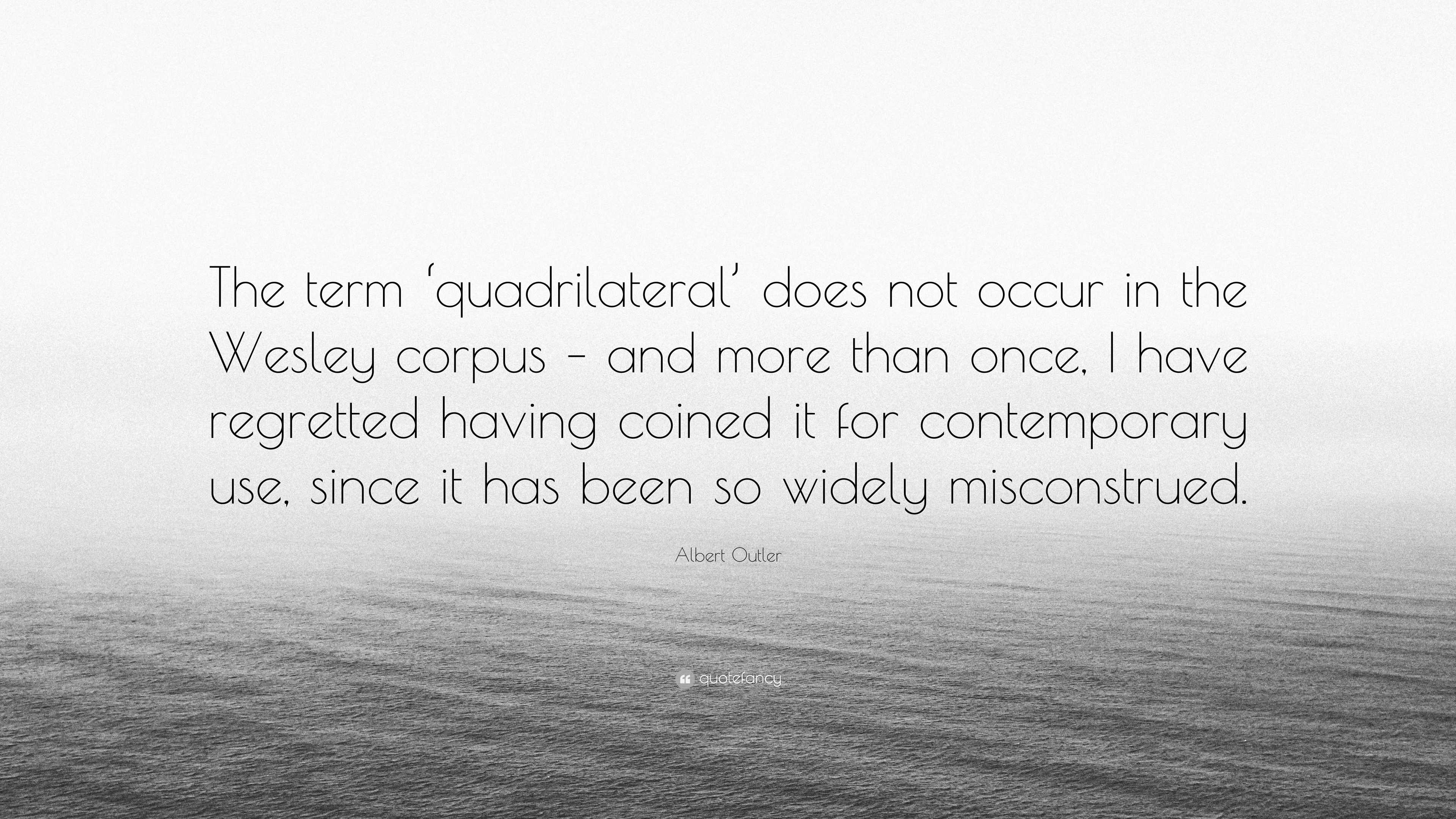 Albert Outler Quote: “The term ‘quadrilateral’ does not occur in the ...