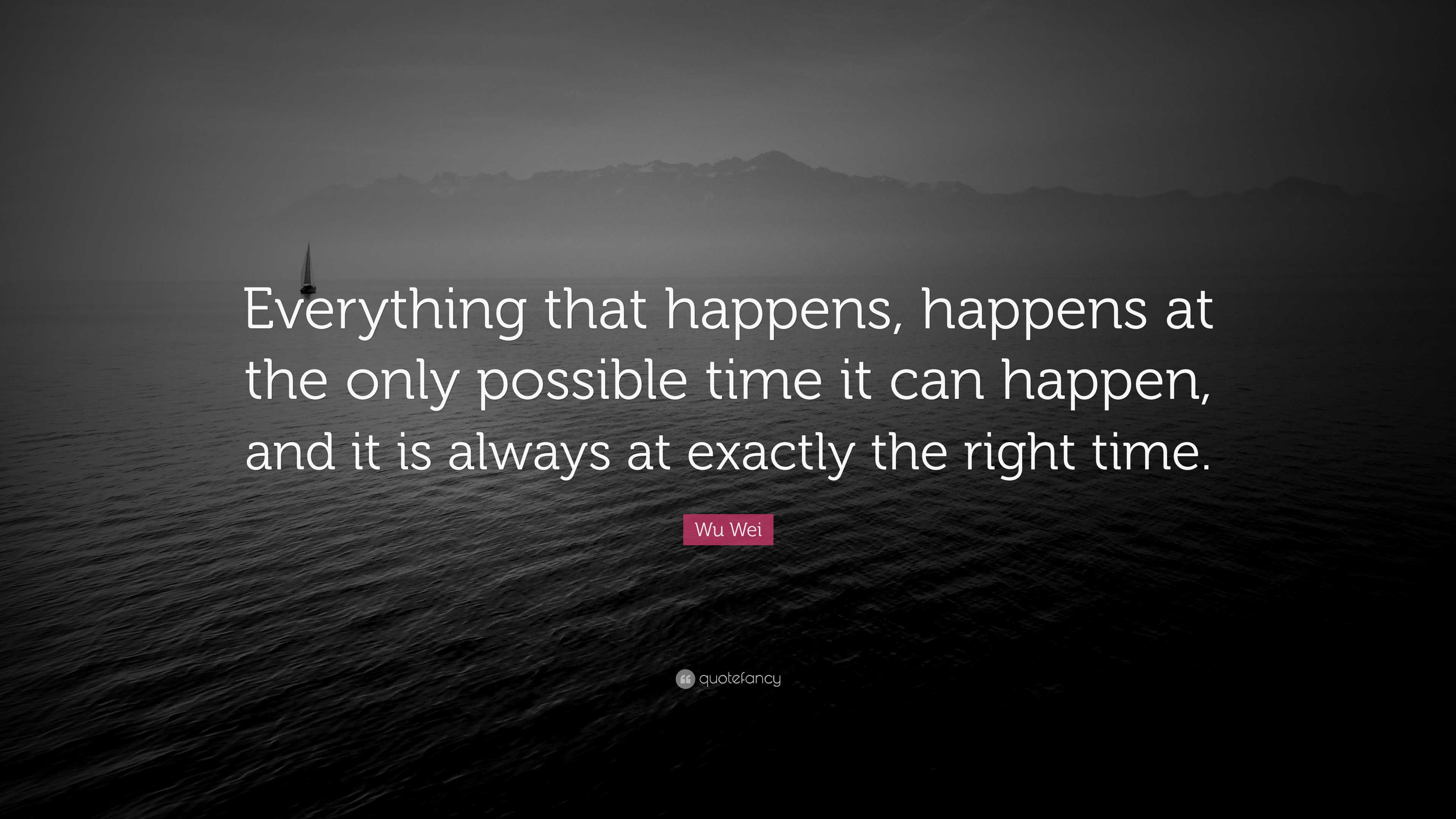 Wu Wei Quote: “Everything that happens, happens at the only possible ...