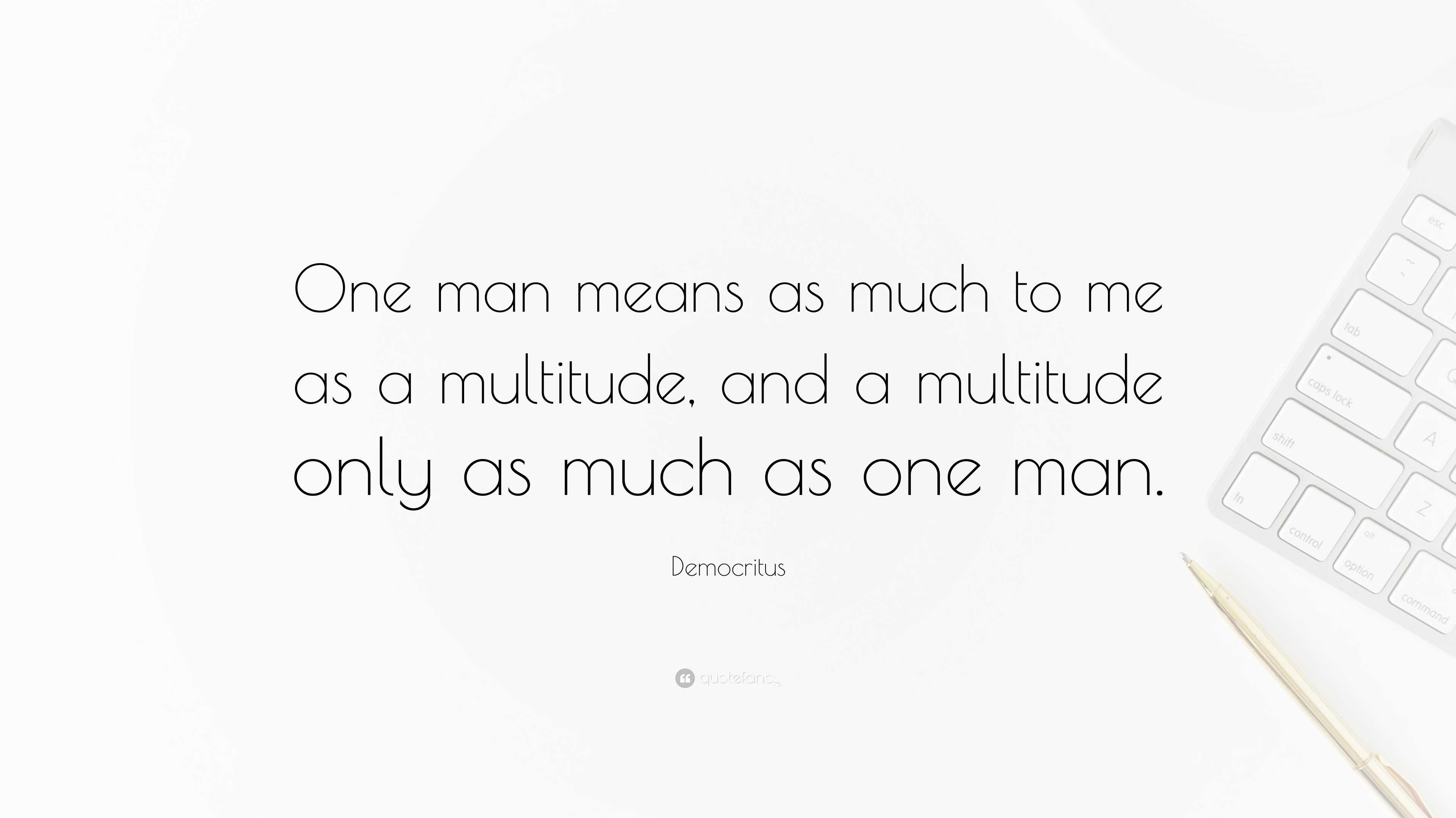 Democritus Quote: “One man means as much to me as a multitude, and a ...