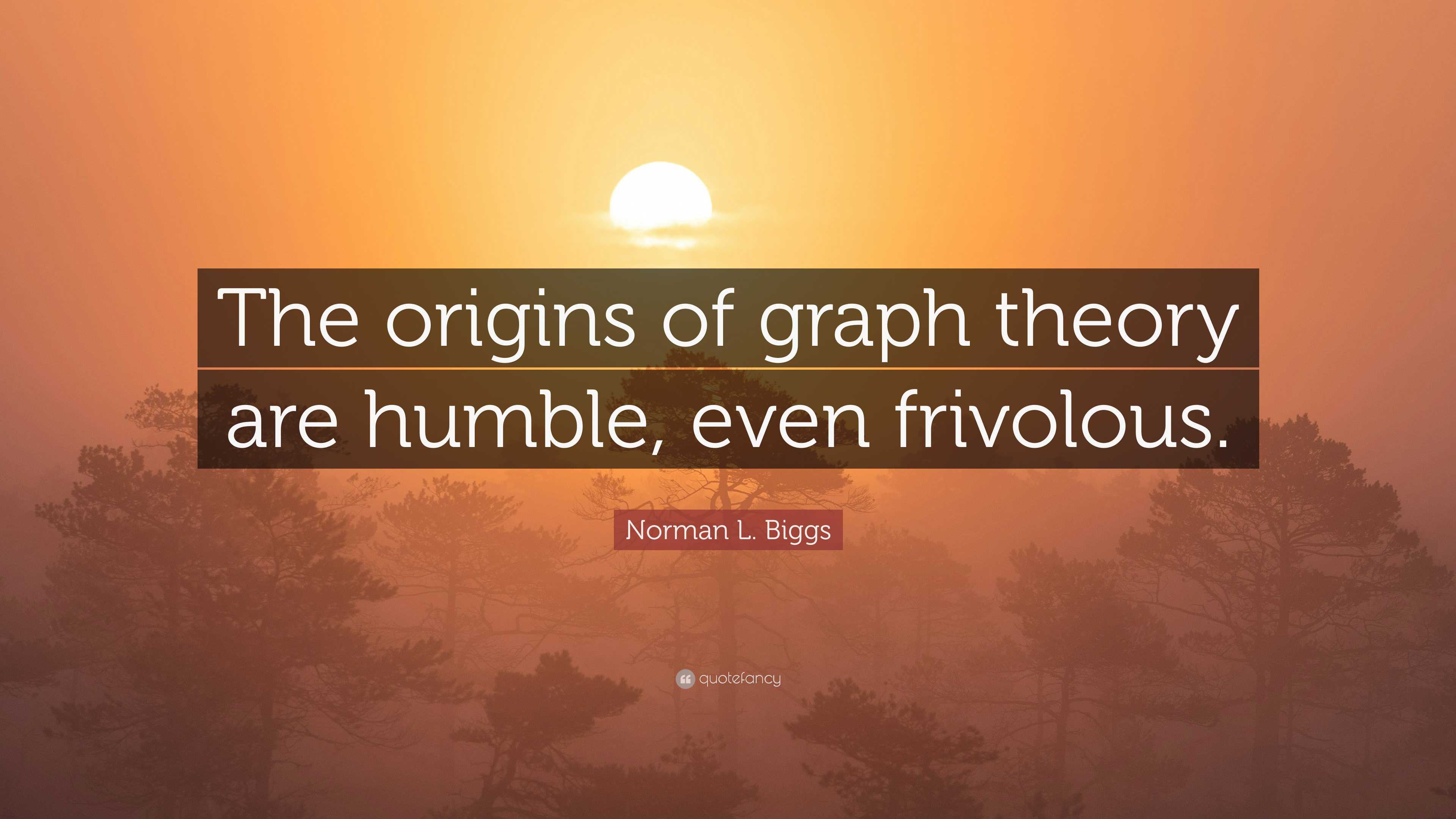 Norman L. Biggs Quote: “The origins of graph theory are humble, even ...