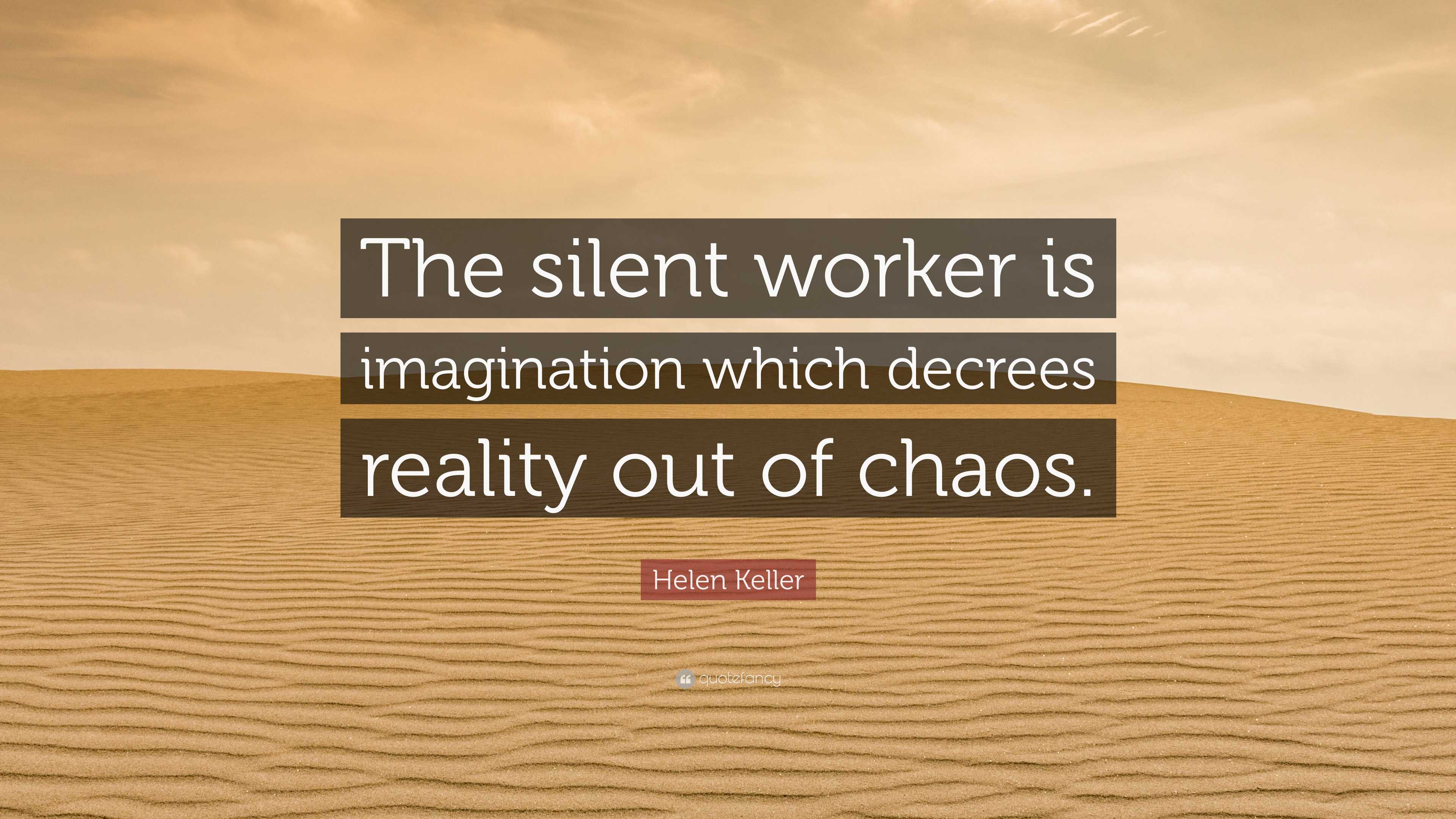 Helen Keller Quote: “The silent worker is imagination which decrees ...