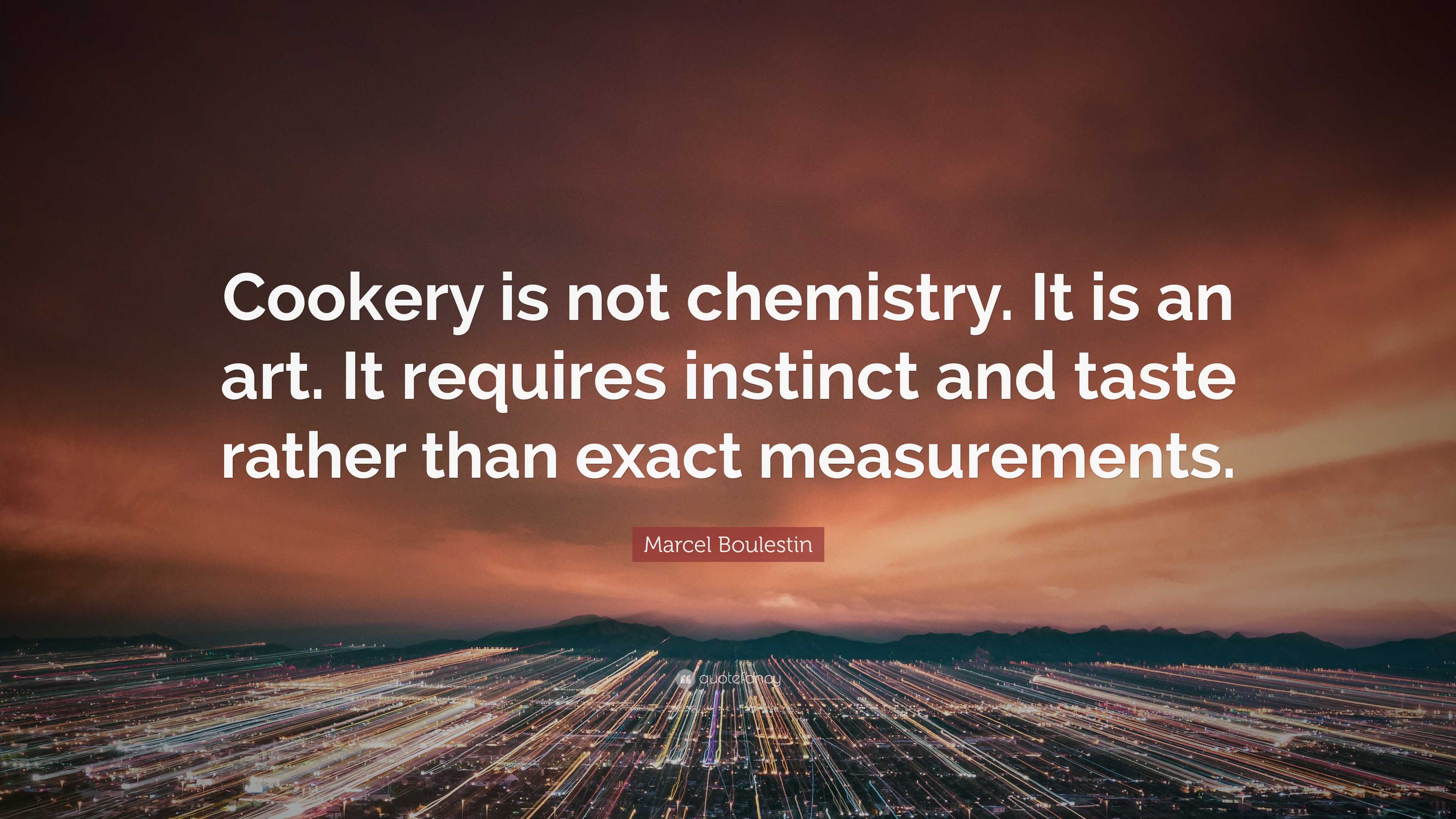 Marcel Boulestin Quote: “Cookery is not chemistry. It is an art. It ...