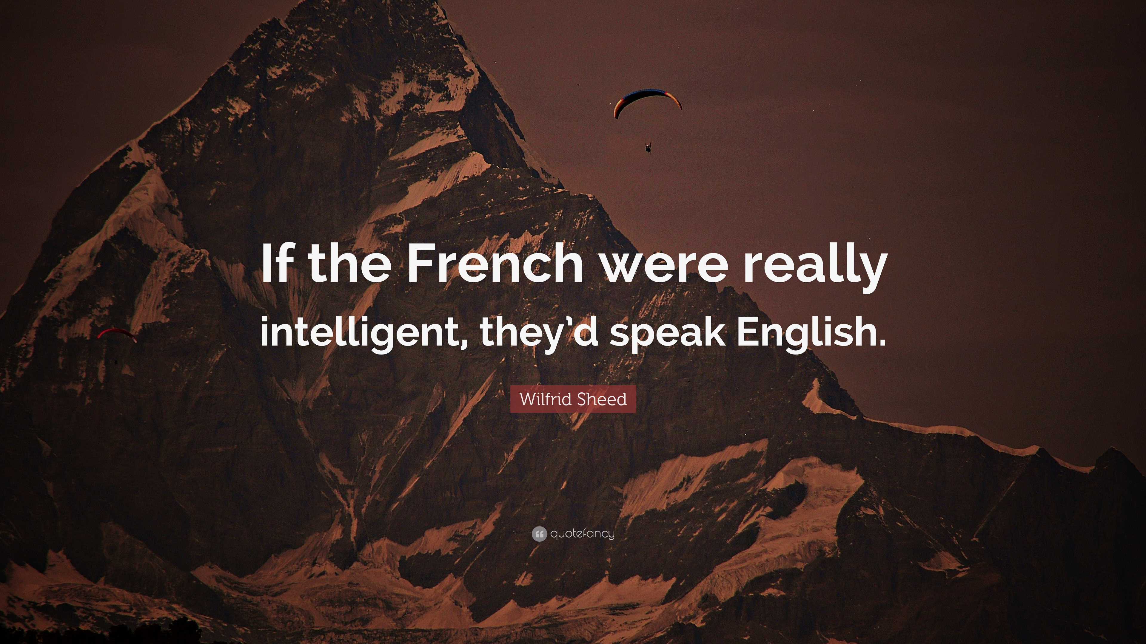 Wilfrid Sheed Quote: “If the French were really intelligent, they’d ...