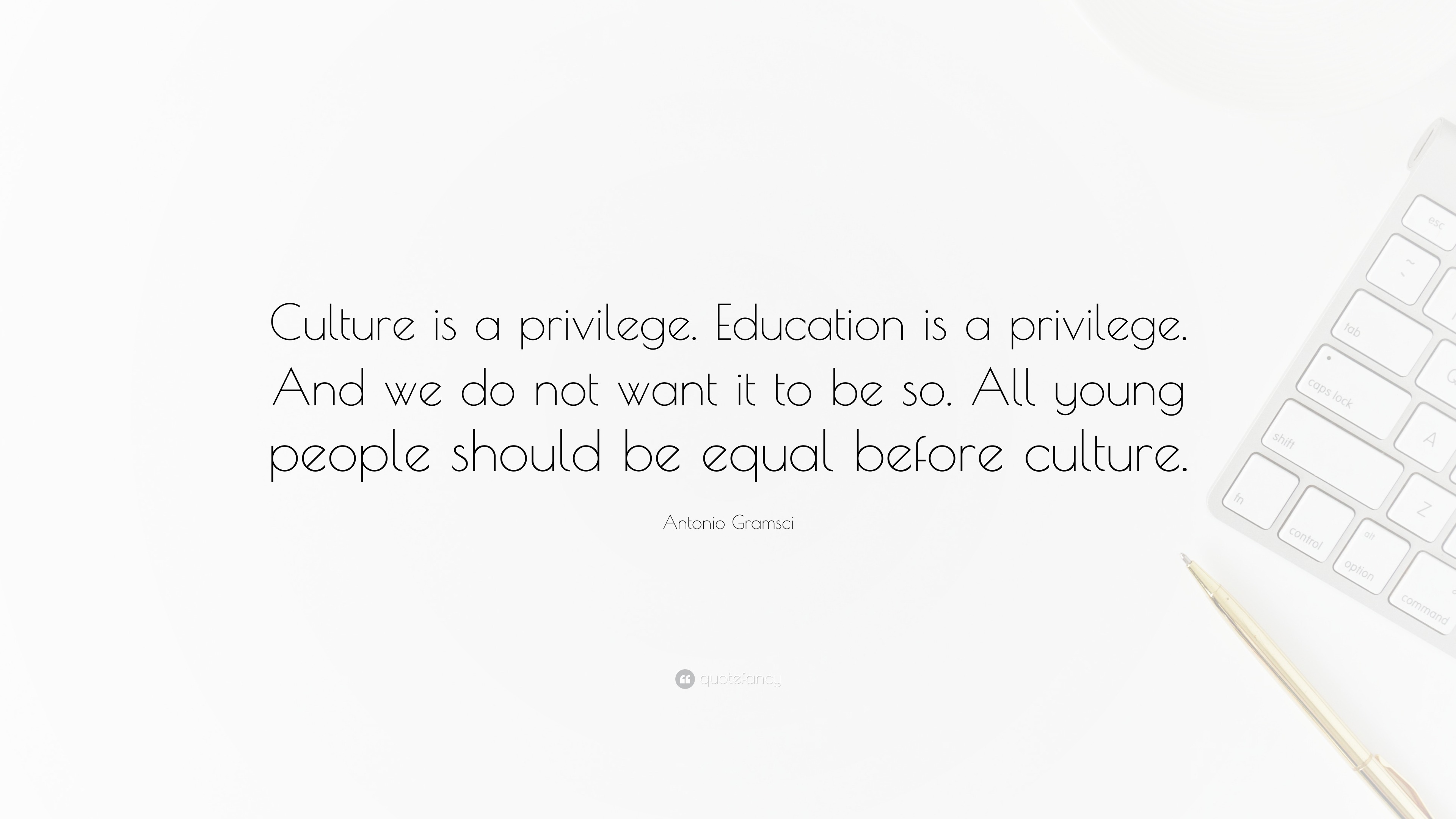 Antonio Gramsci Quote: “Culture is a privilege. Education is a ...