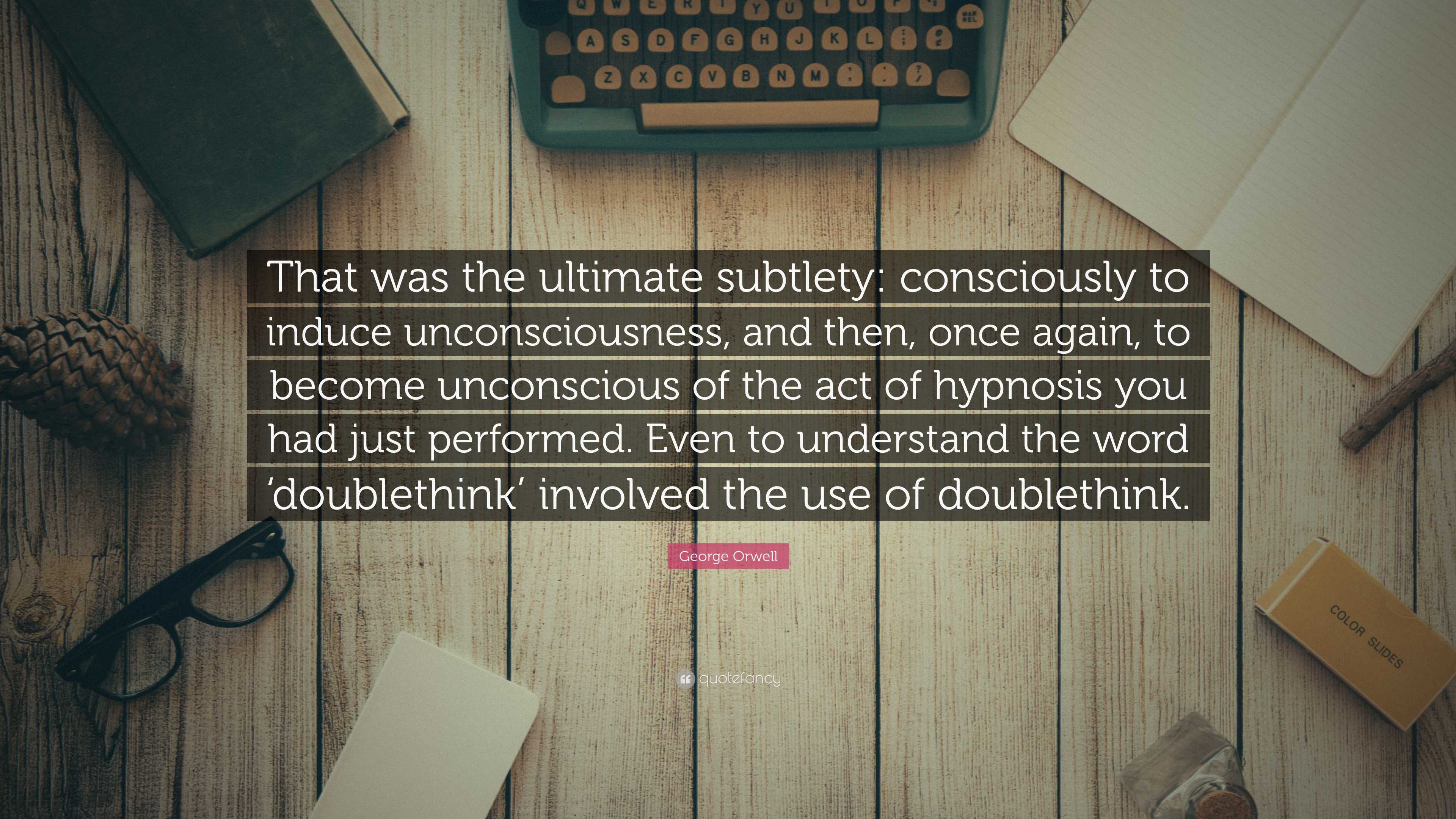 George Orwell Quote: “That was the ultimate subtlety: consciously to ...