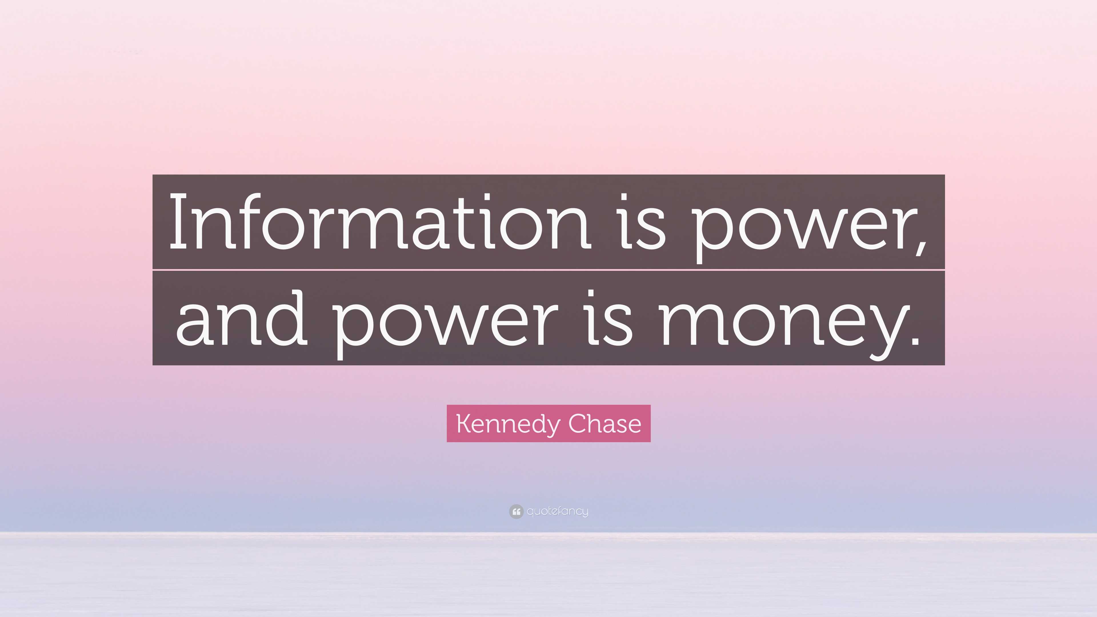 Kennedy Chase Quote: “Information is power, and power is money.”