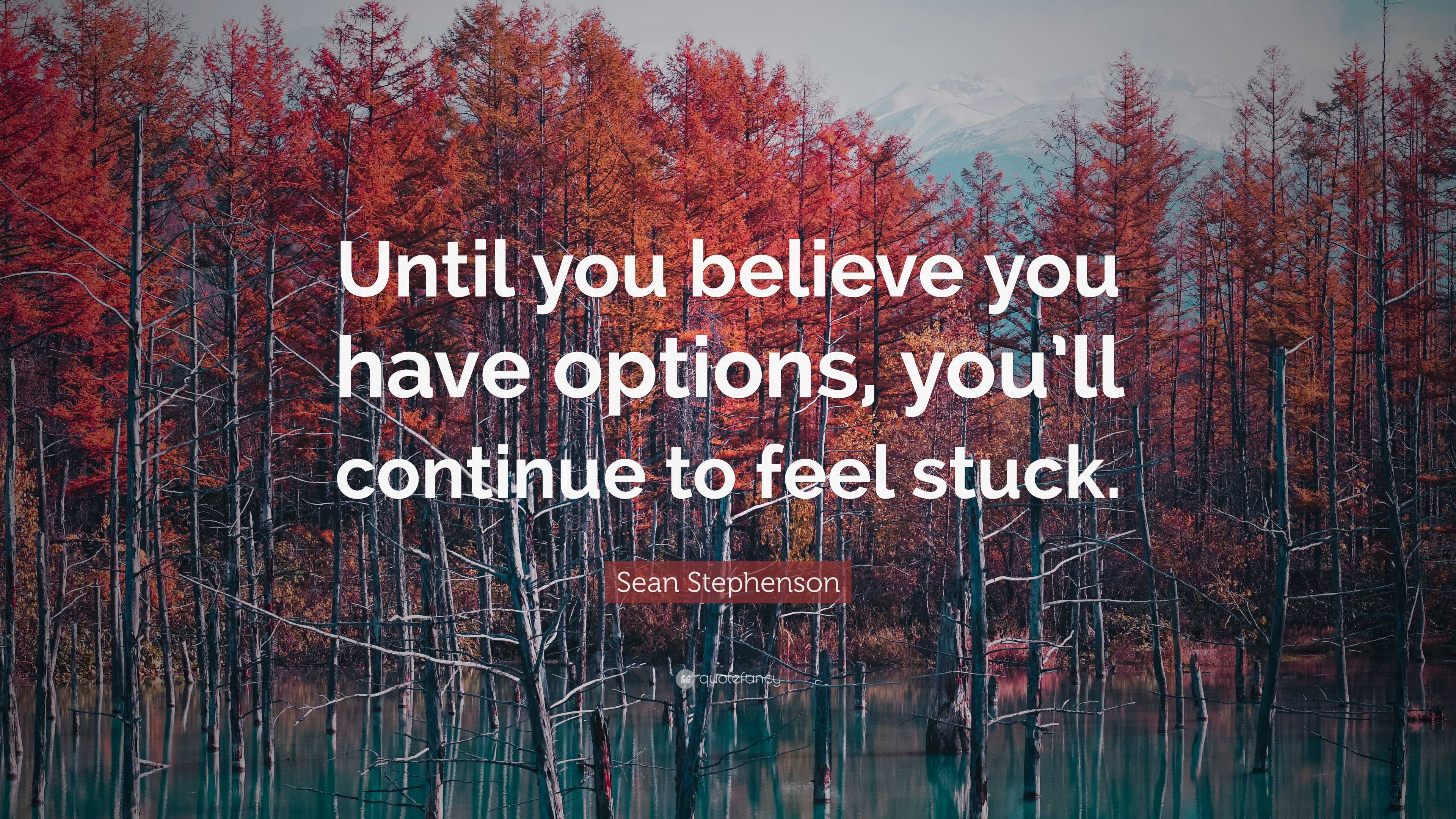 Sean Stephenson Quote: “Until you believe you have options, you’ll ...