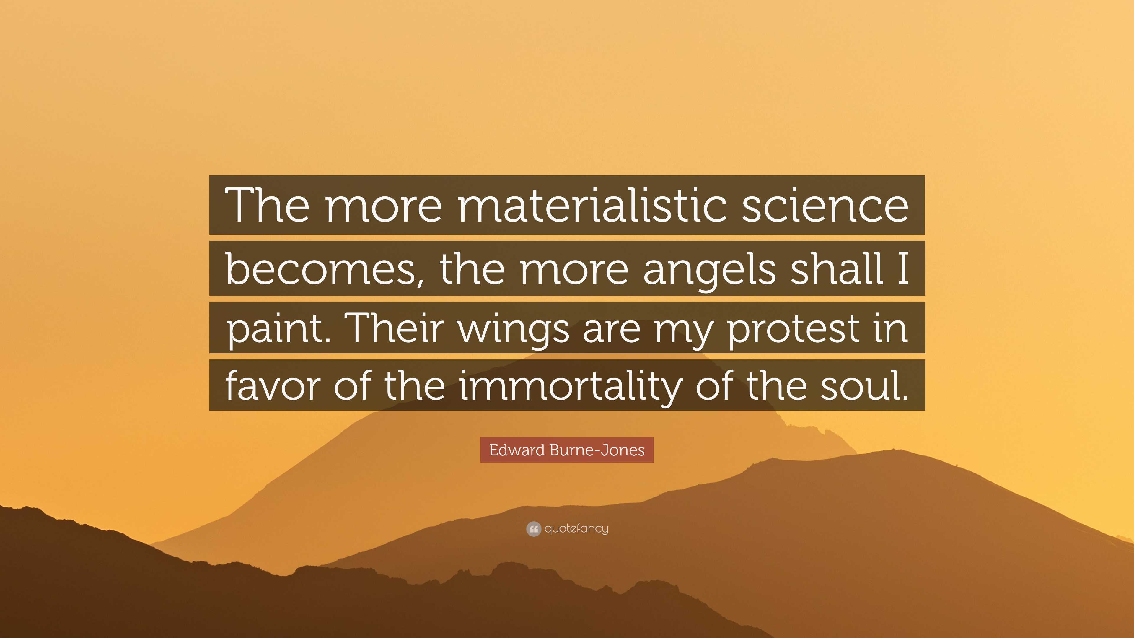 Edward Burne-Jones Quote: “The more materialistic science becomes, the ...
