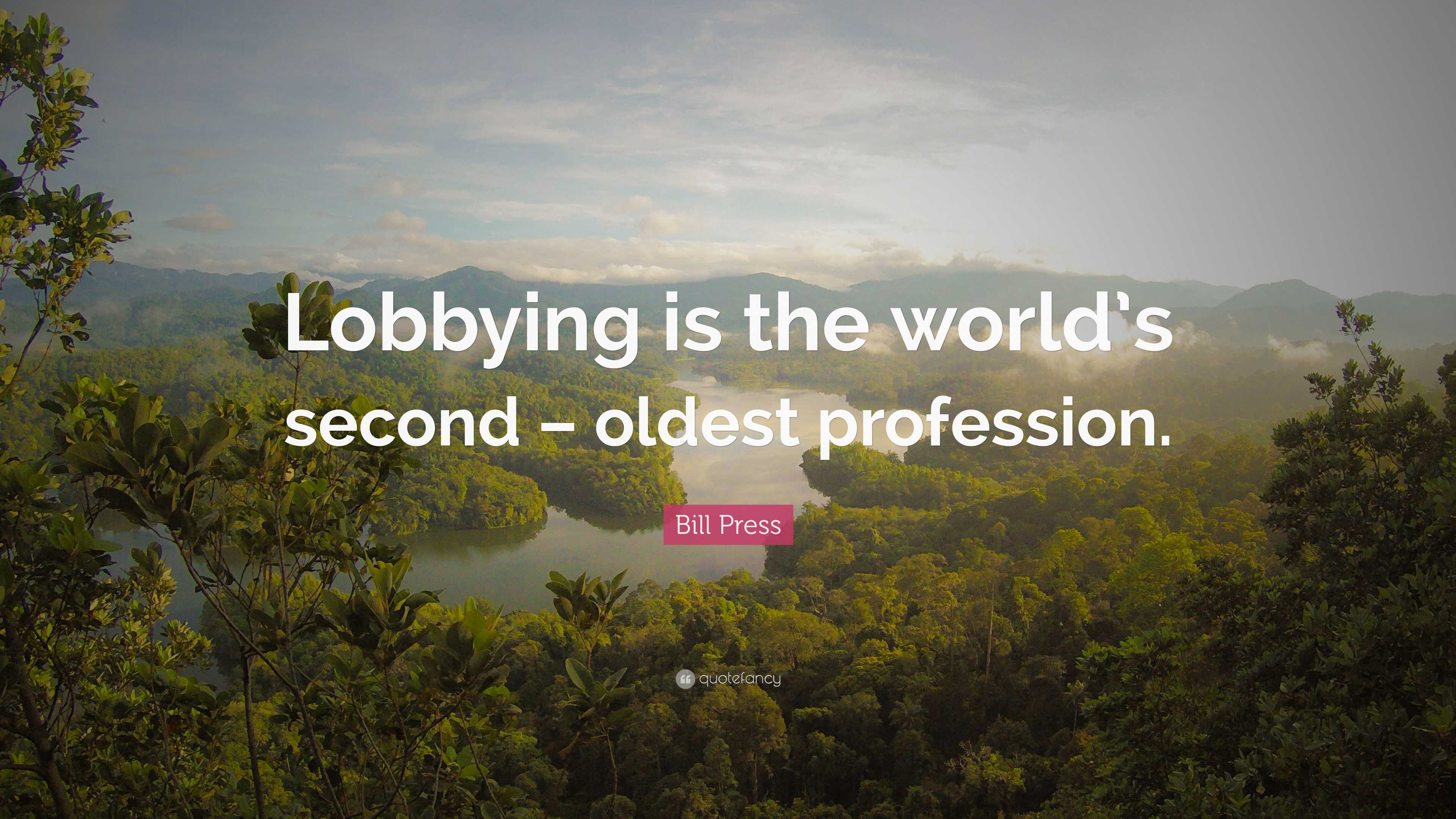Bill Press Quote: “Lobbying is the world’s second – oldest profession.”