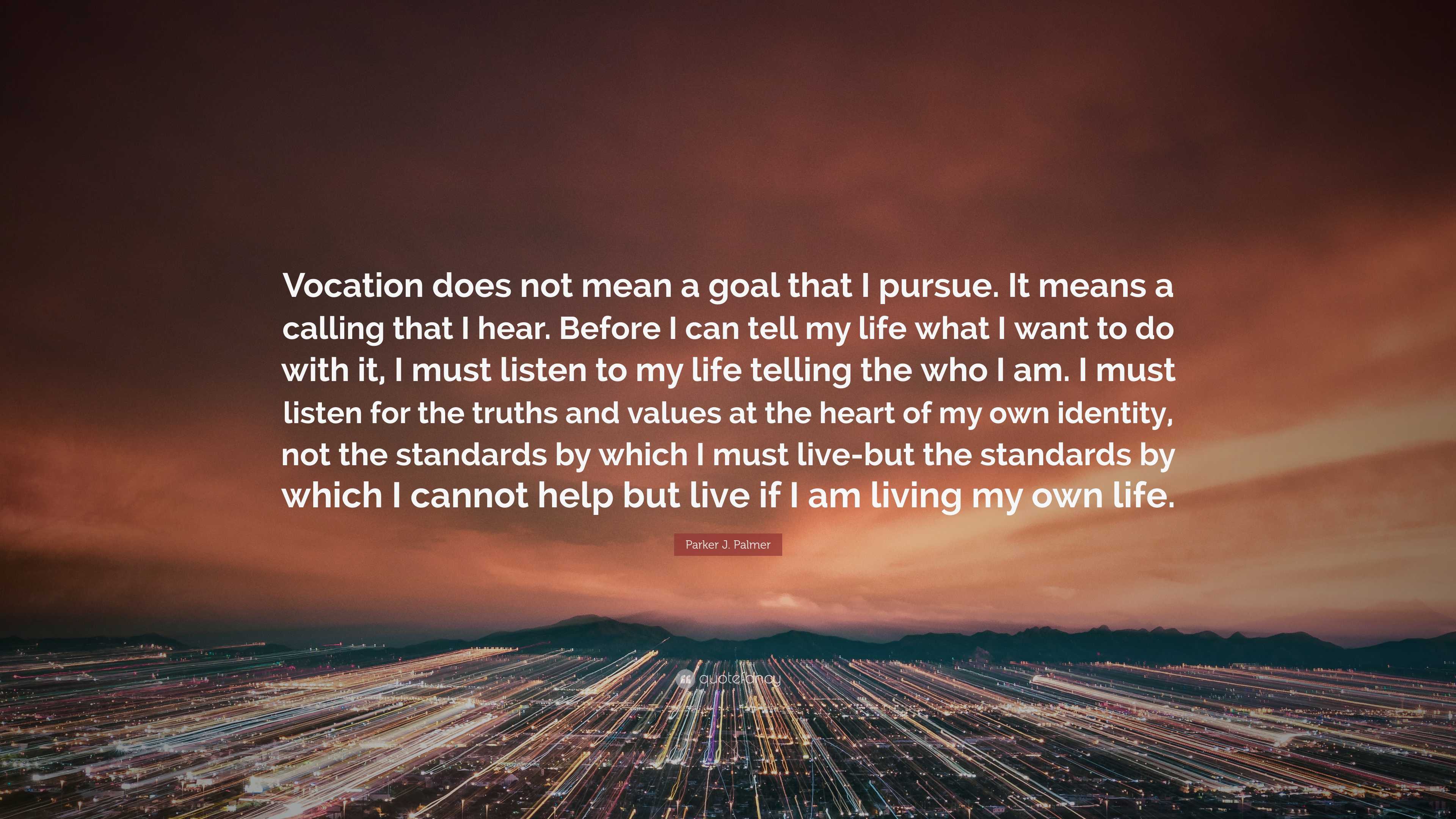 Parker J. Palmer Quote: “Vocation does not mean a goal that I pursue ...