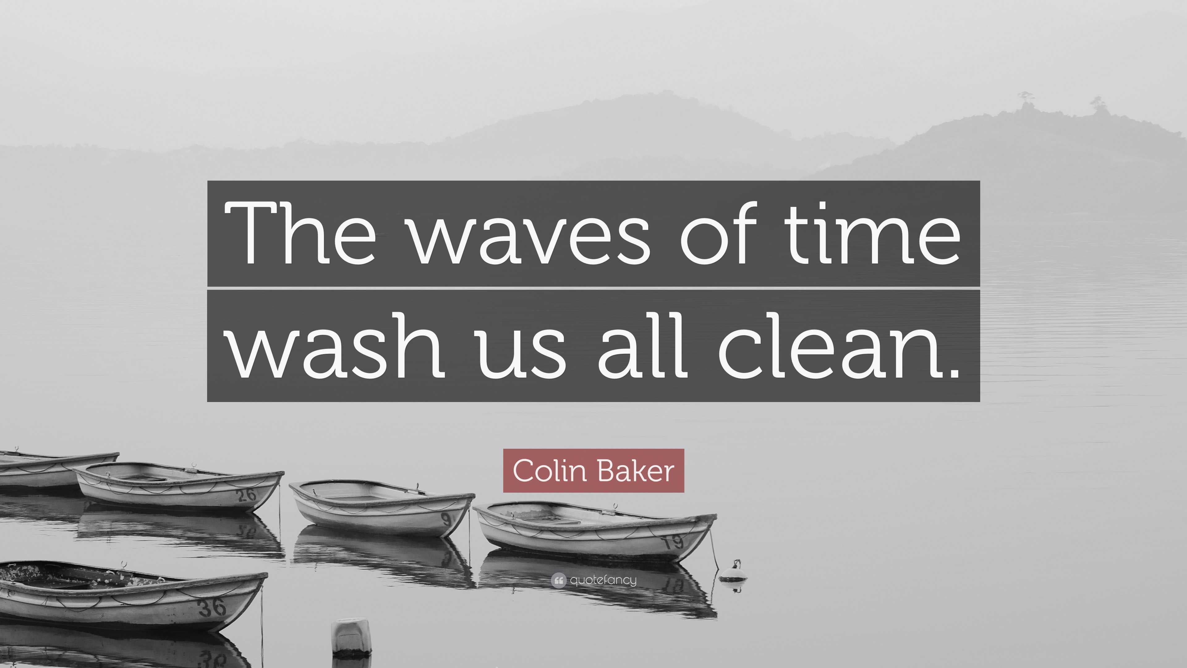 Colin Baker Quote: “The waves of time wash us all clean.”