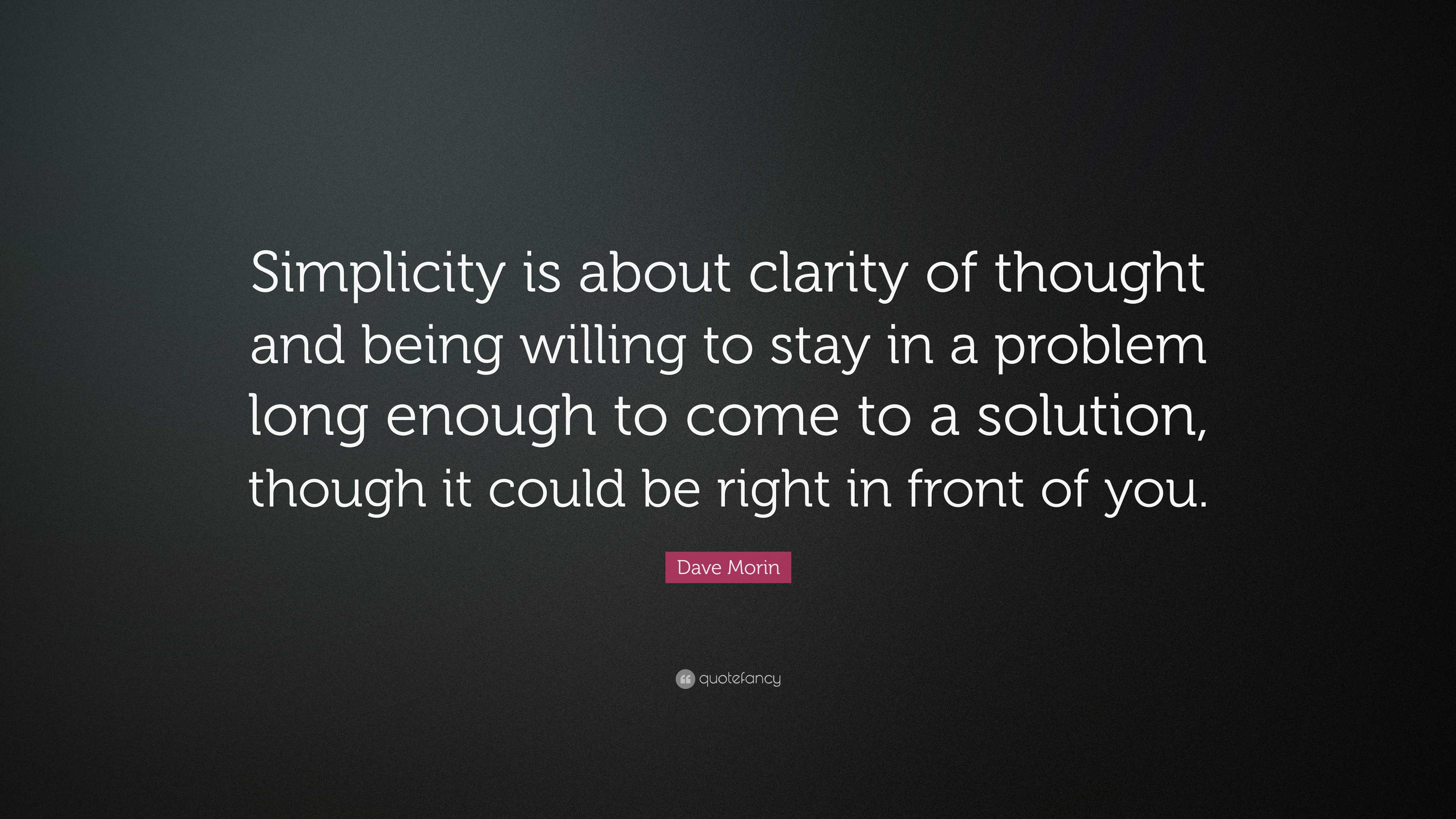 Dave Morin Quote: “Simplicity is about clarity of thought and being ...