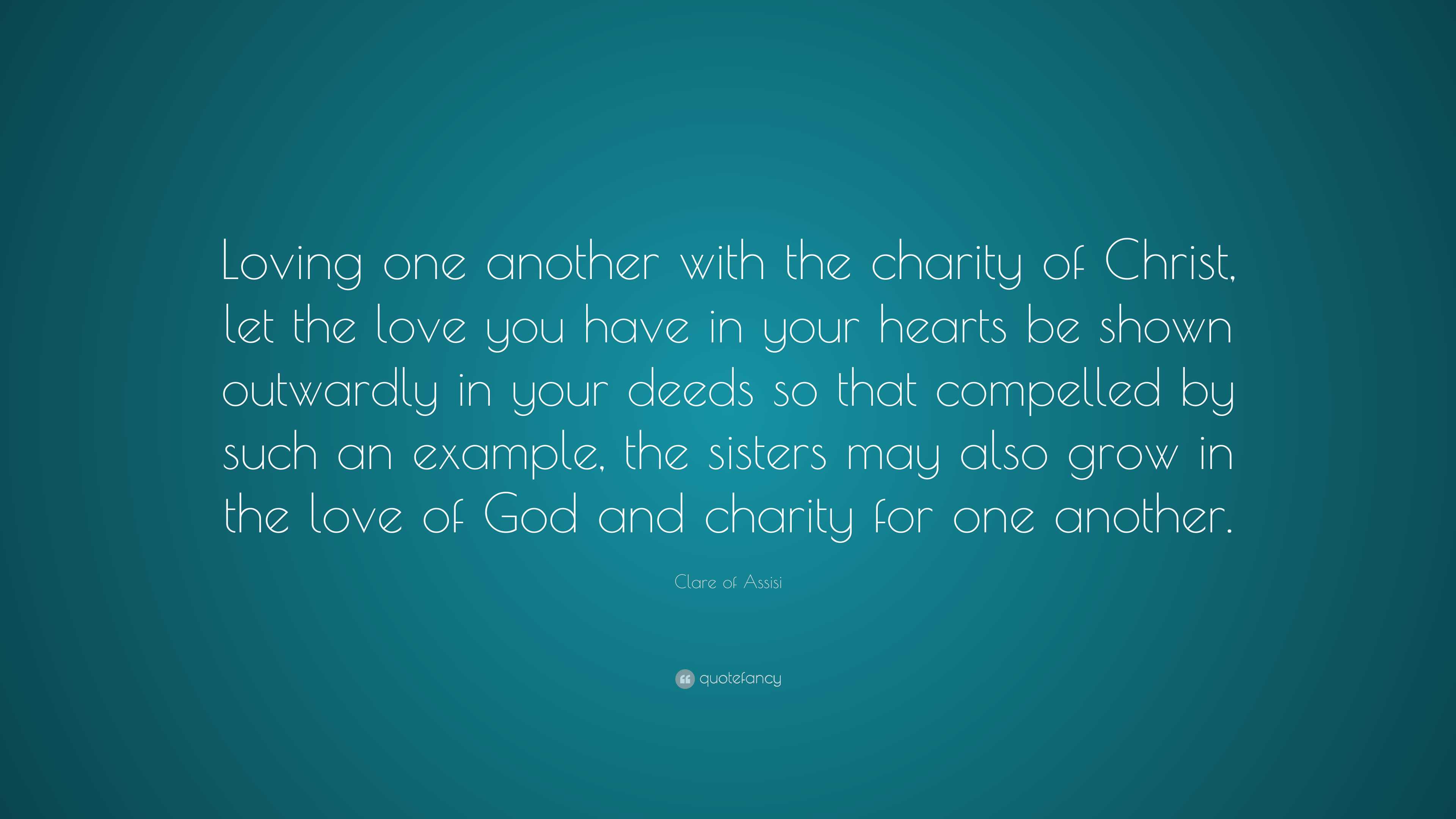 Clare of Assisi Quote: “Loving one another with the charity of Christ ...