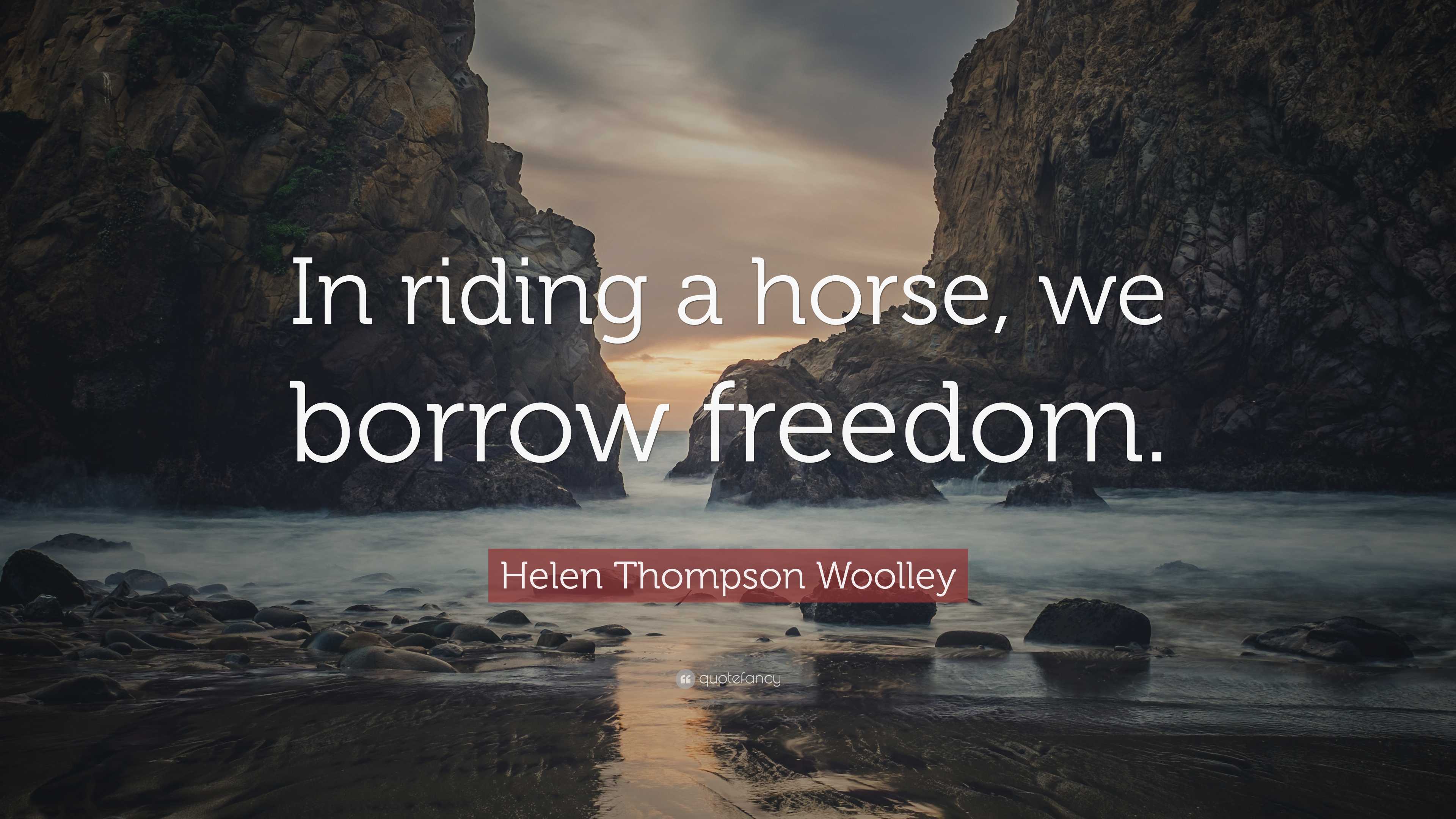 Helen Thompson Woolley Quote: “In riding a horse, we borrow freedom.”
