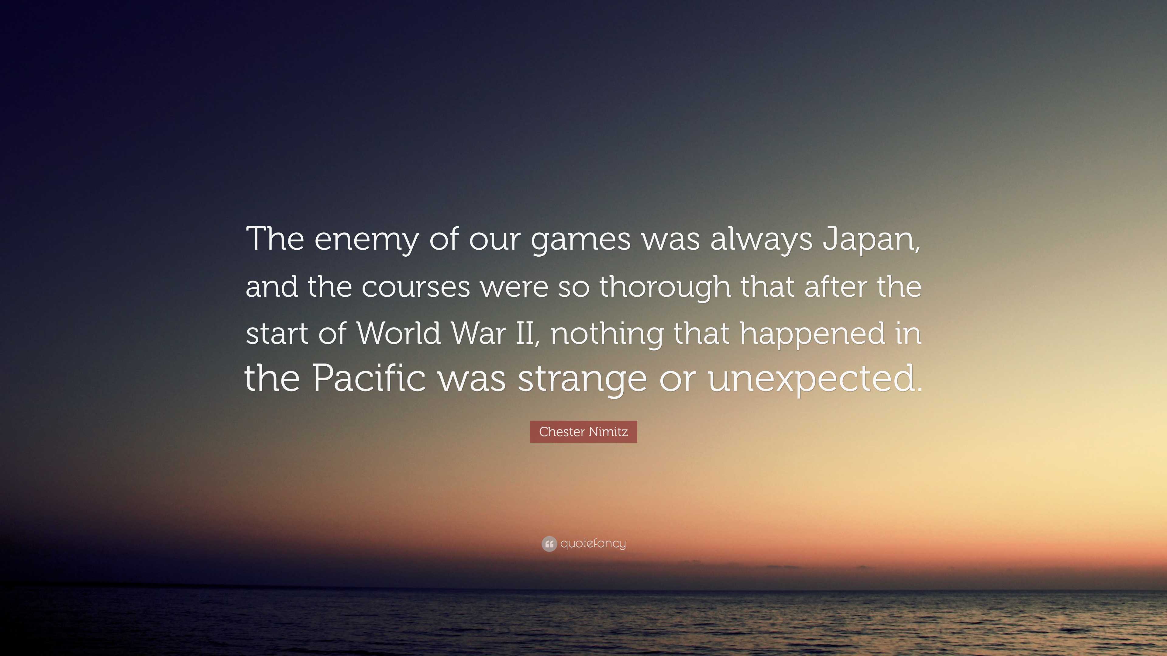 Chester Nimitz Quote: “The enemy of our games was always Japan, and the ...