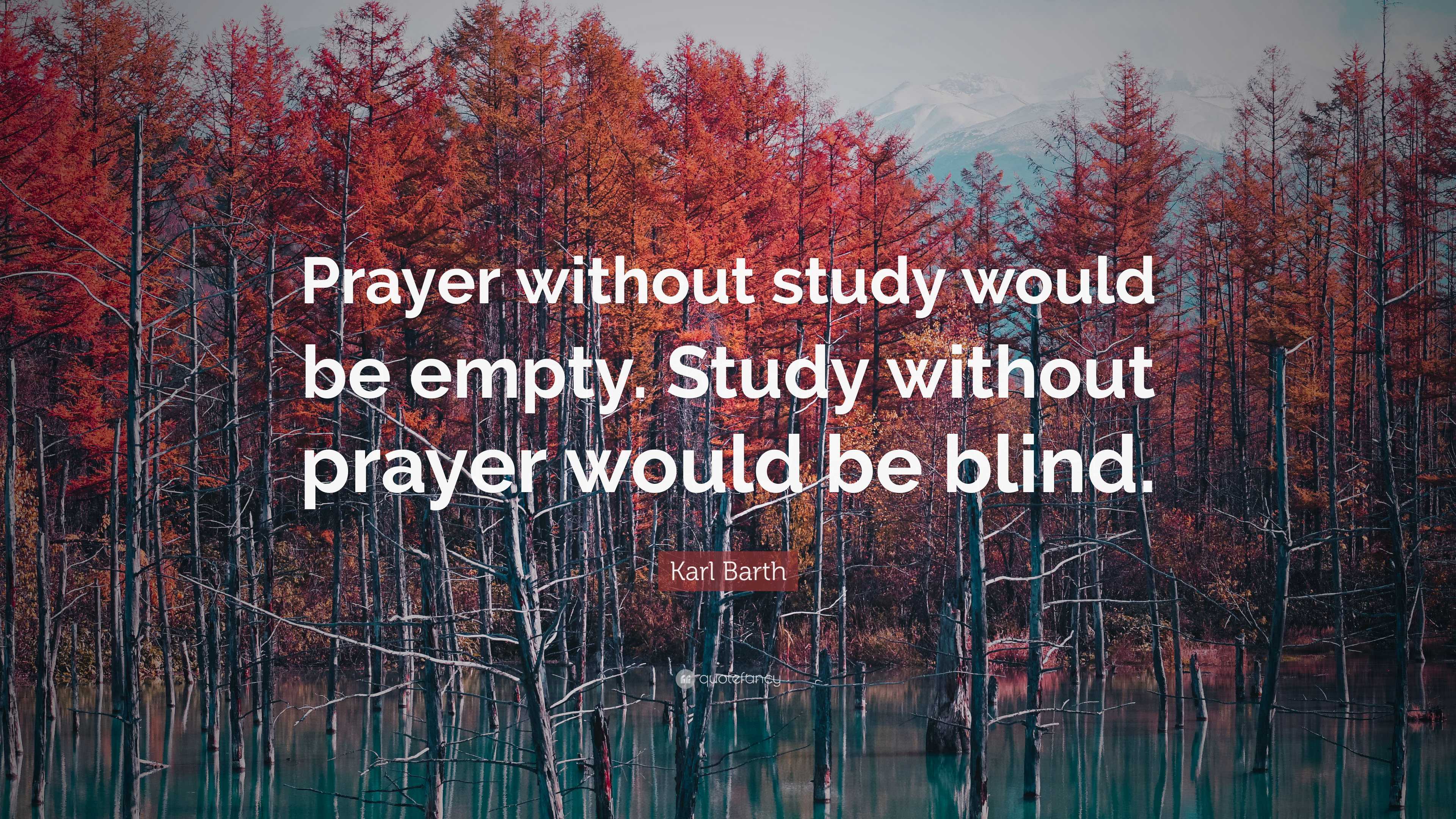 Karl Barth Quote: “Prayer without study would be empty. Study without ...