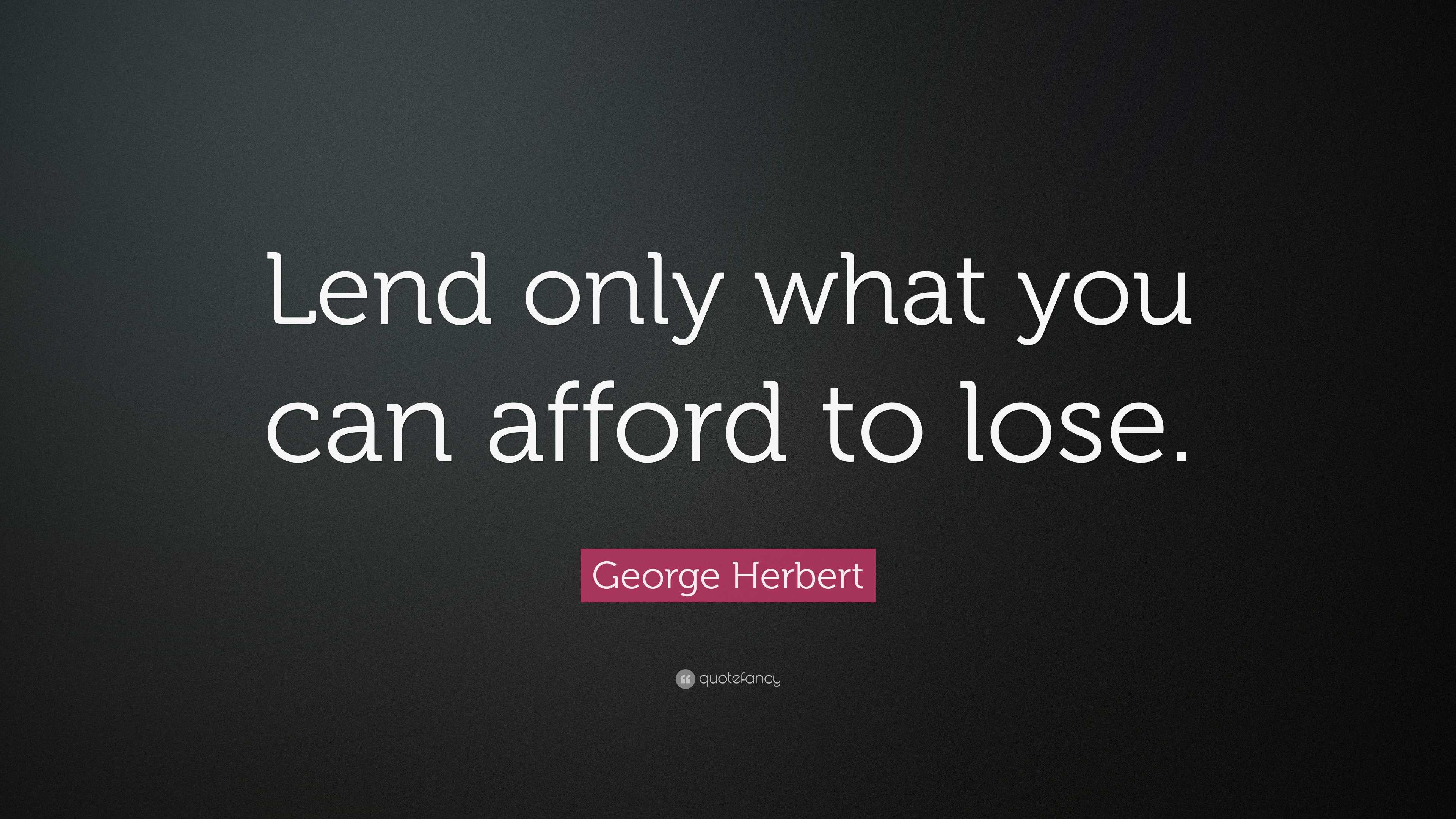 George Herbert Quote: “Lend only what you can afford to lose.”
