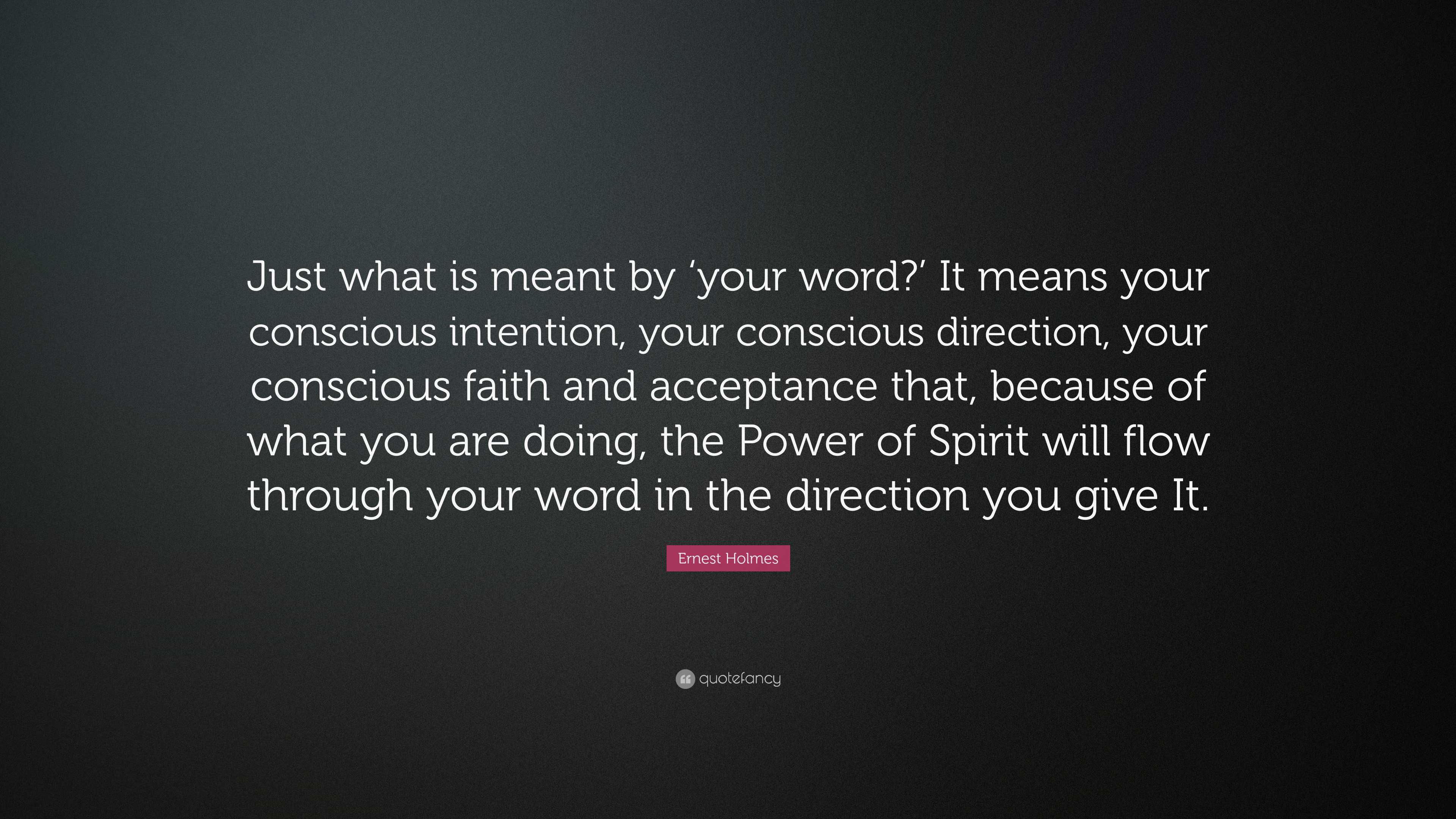 Ernest Holmes Quote: “Just what is meant by ‘your word?’ It means your ...