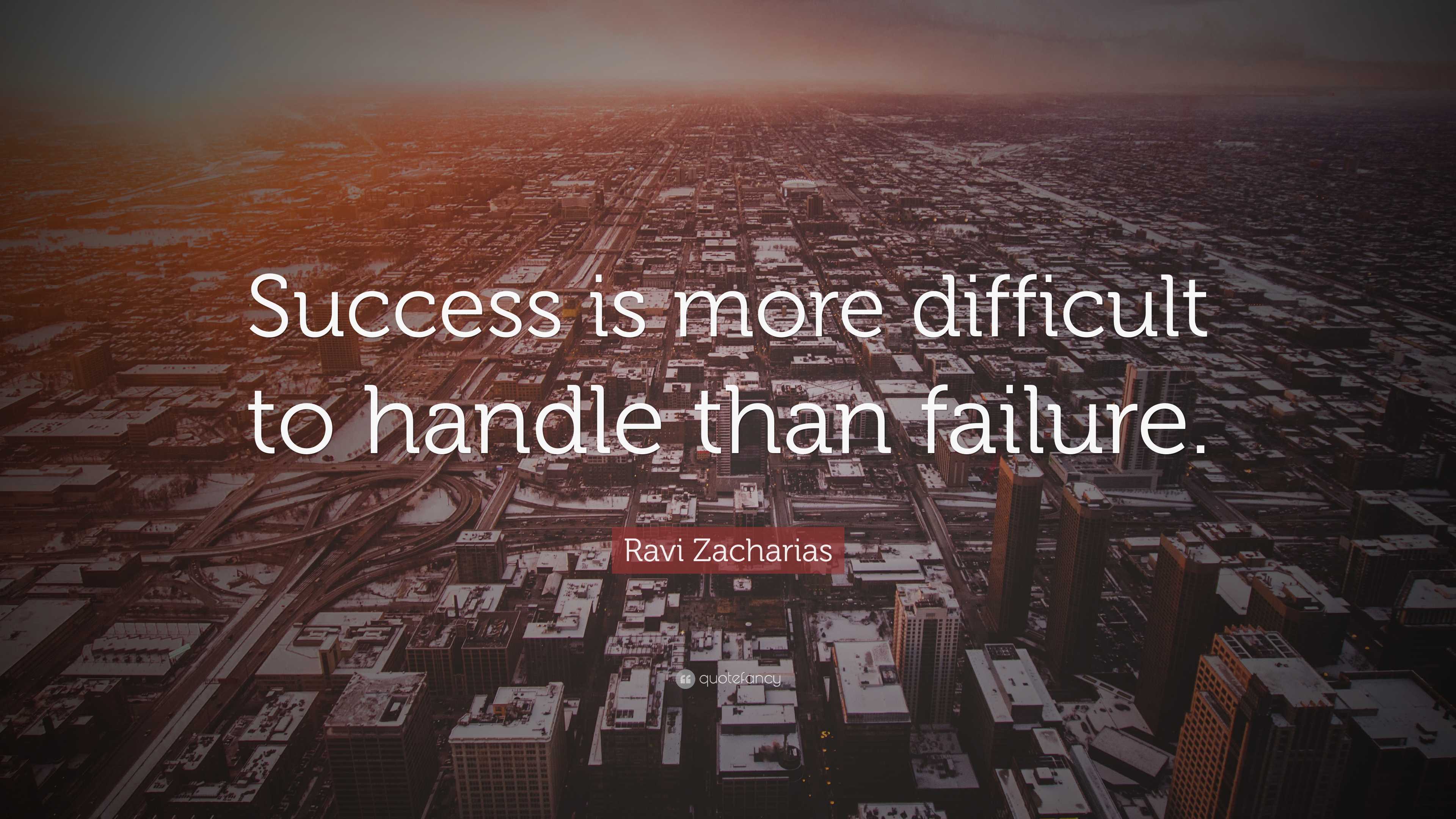 Ravi Zacharias Quote: “Success is more difficult to handle than failure.”