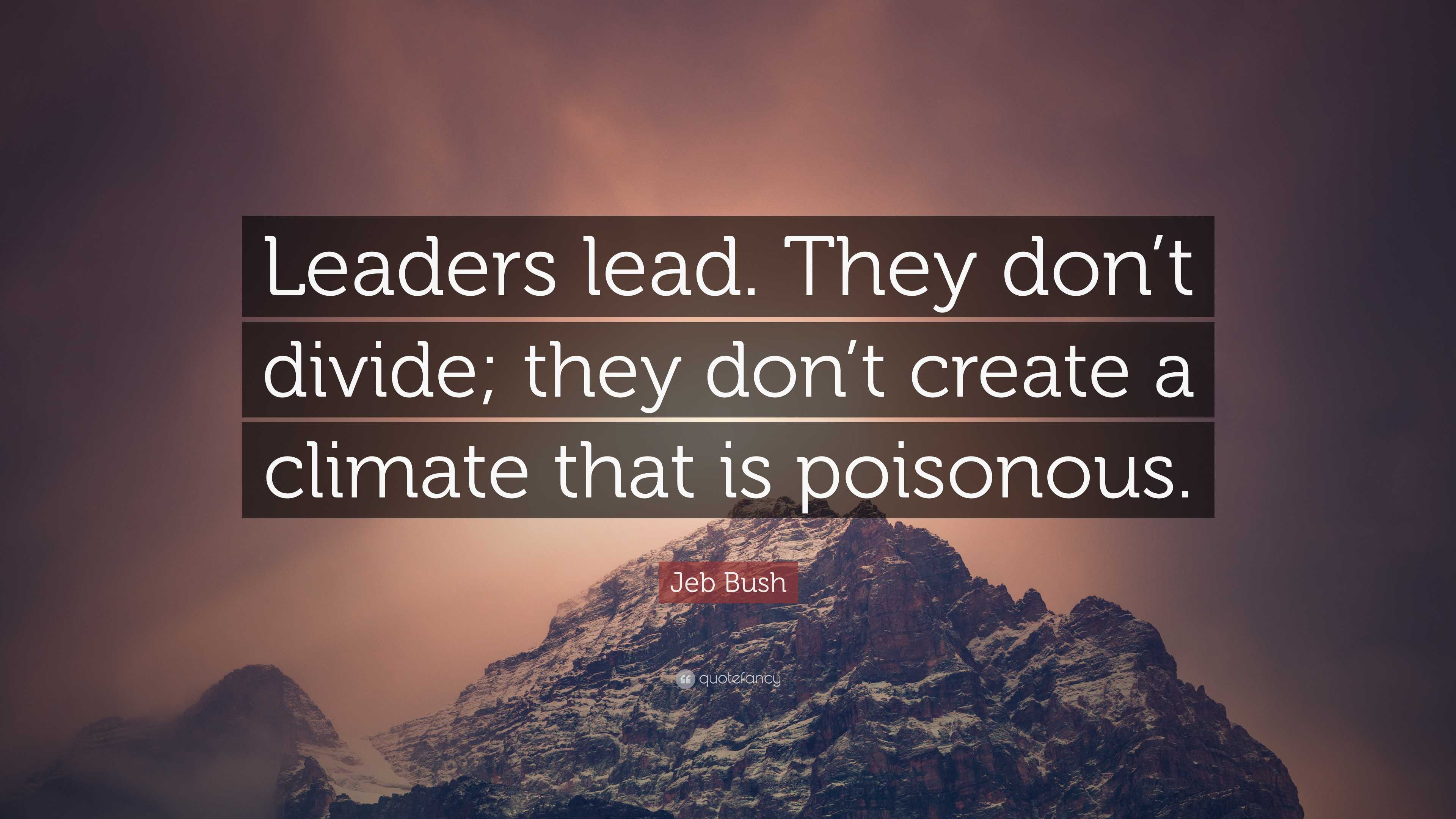 Jeb Bush Quote: “Leaders lead. They don’t divide; they don’t create a ...