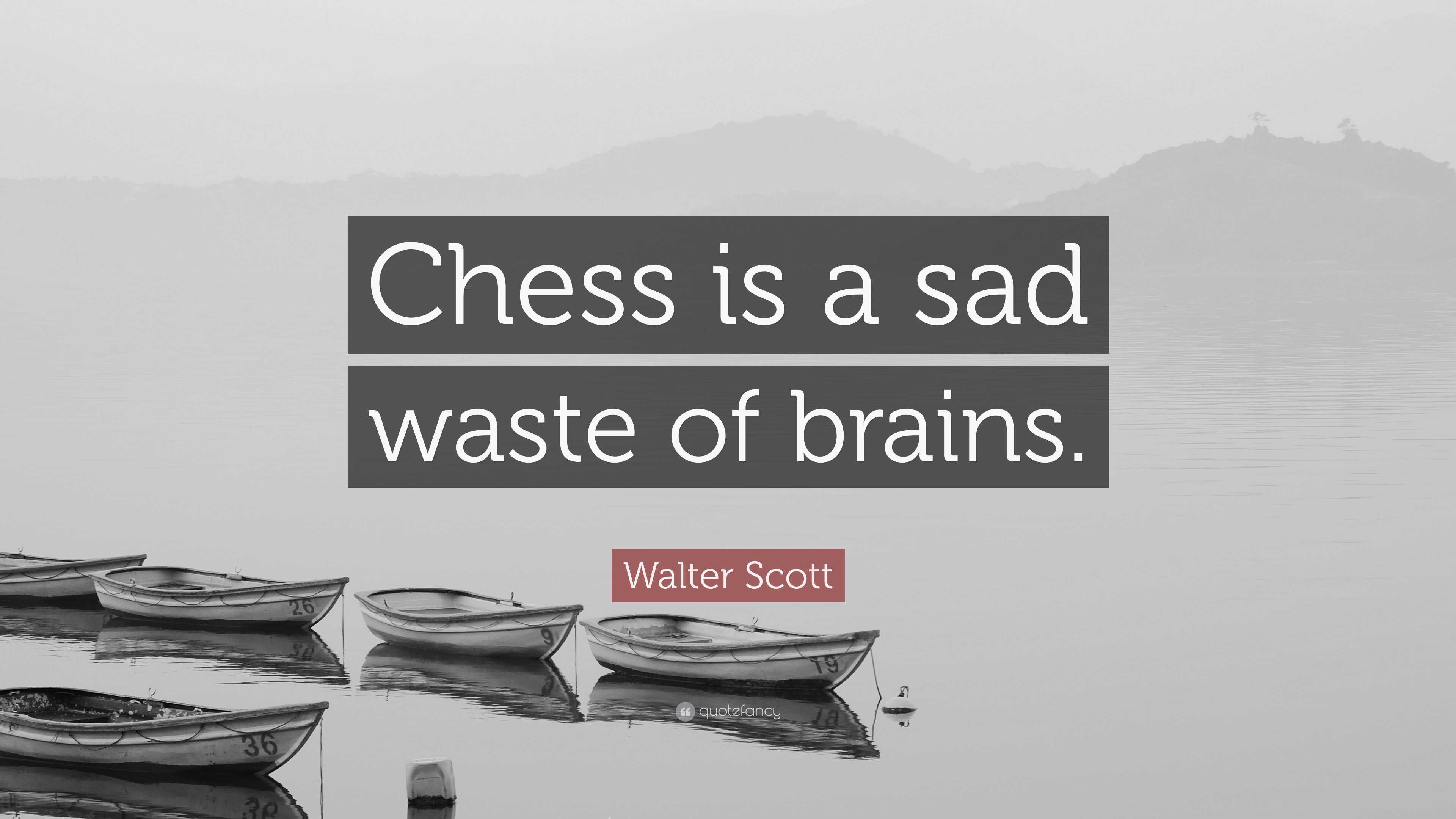 Walter Scott Quote: “Chess is a sad waste of brains.”