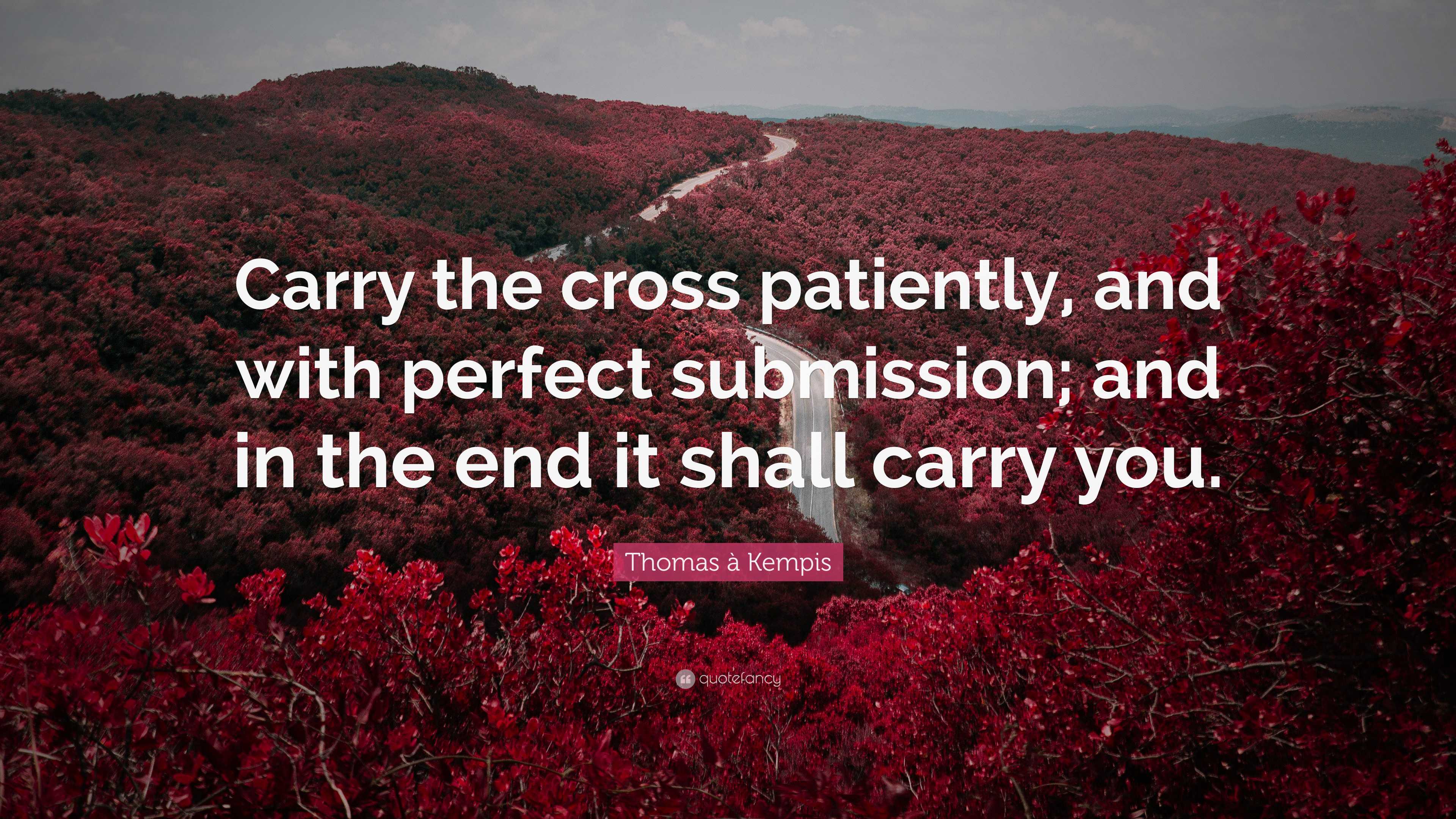 Thomas à Kempis Quote: “Carry the cross patiently, and with perfect ...