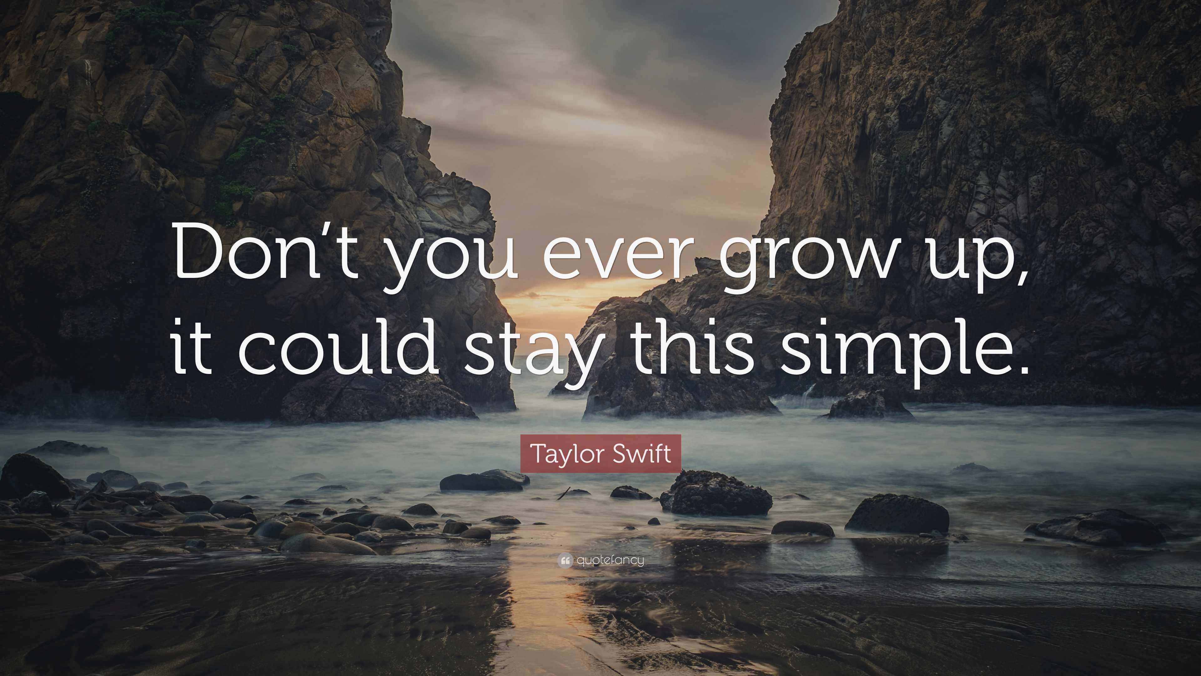 Taylor Swift Quote: “Don’t you ever grow up, it could stay this simple.”