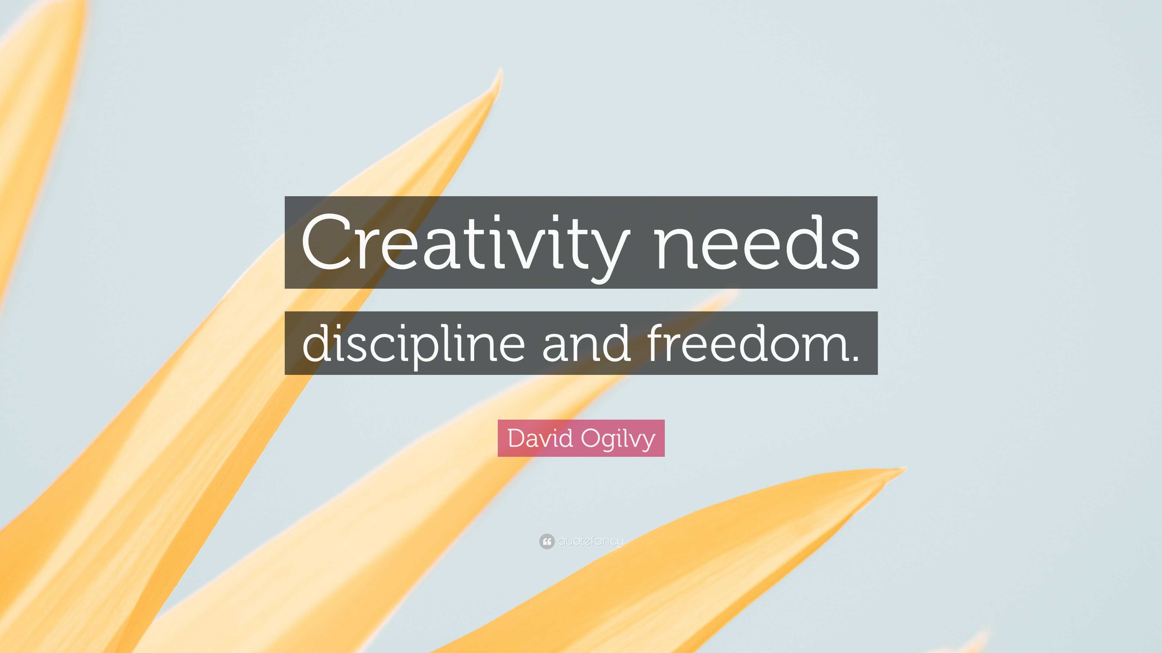 David Ogilvy Quote: “Creativity needs discipline and freedom.”