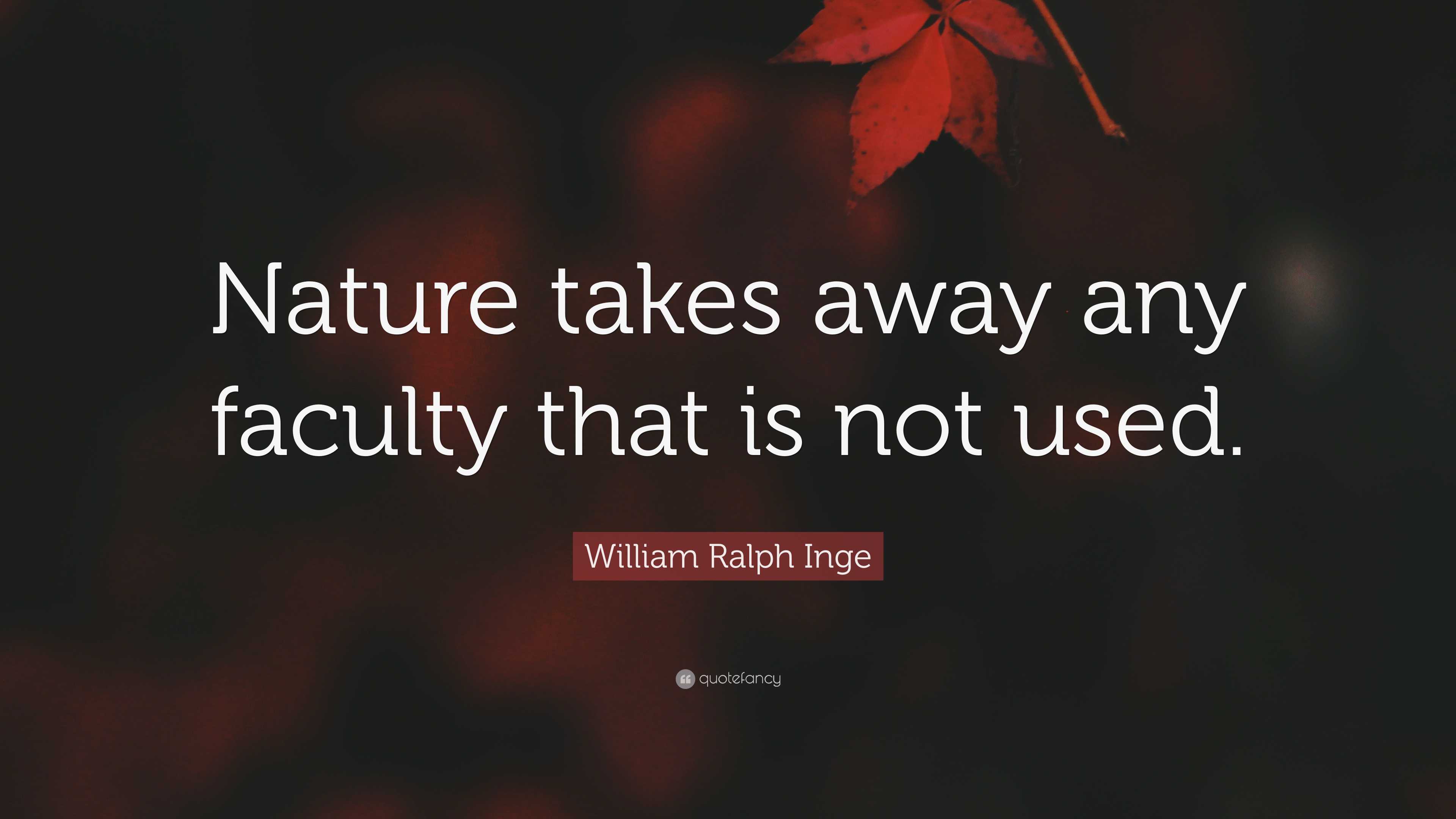 William Ralph Inge Quote: “Nature takes away any faculty that is not used.”