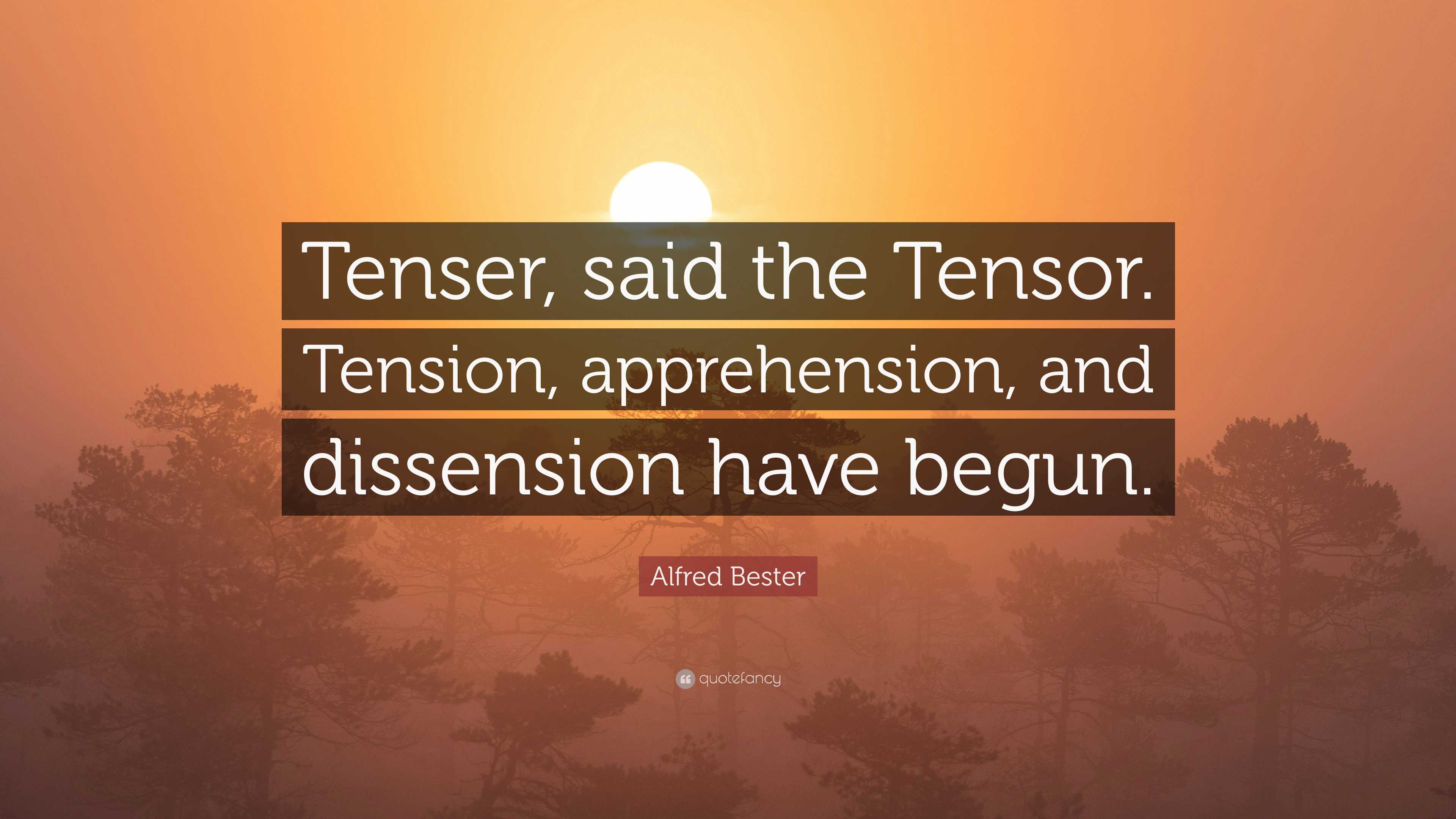 Alfred Bester Quote: “Tenser, said the Tensor. Tension, apprehension ...