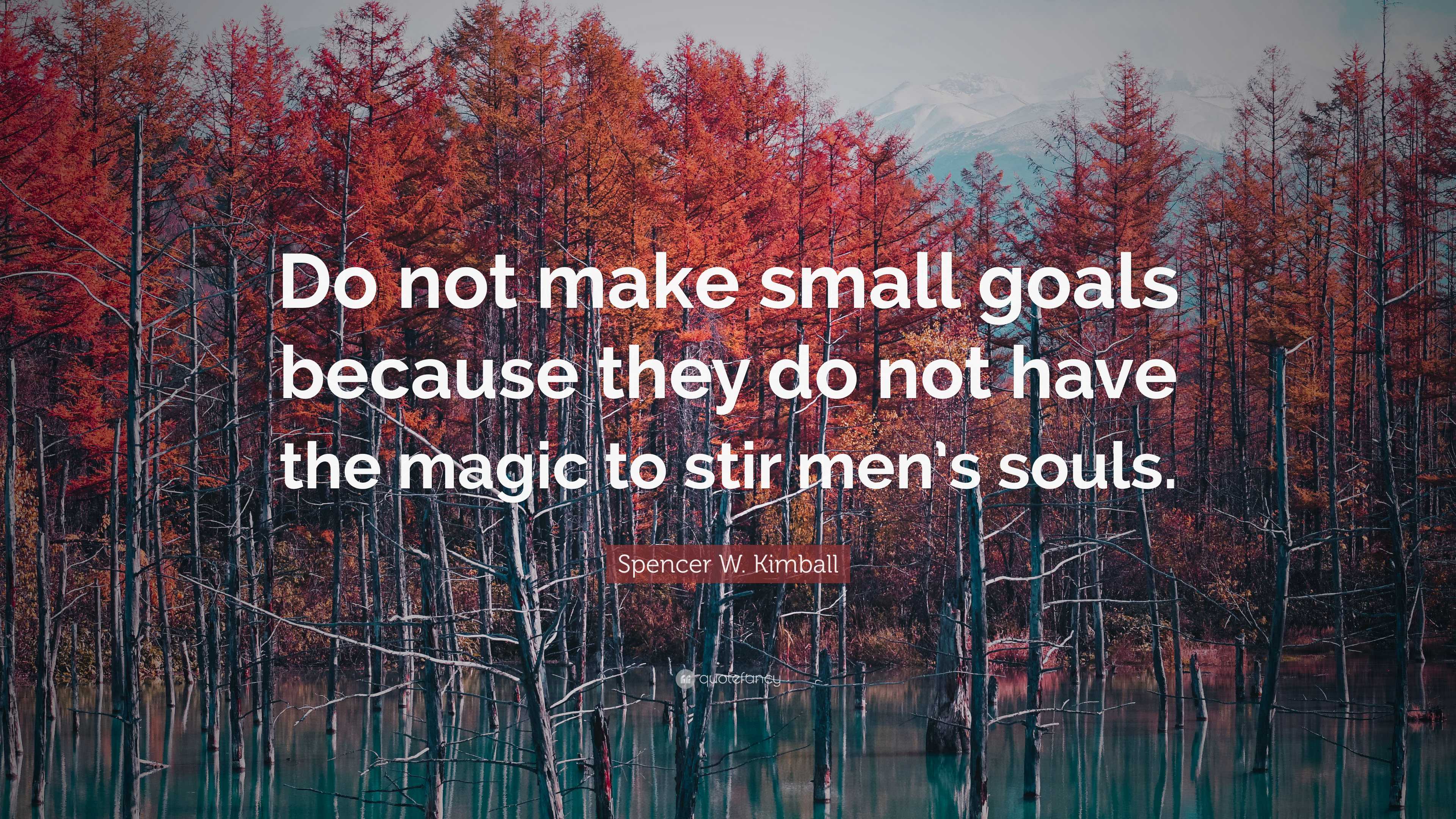 Spencer W. Kimball Quote: “Do not make small goals because they do not ...
