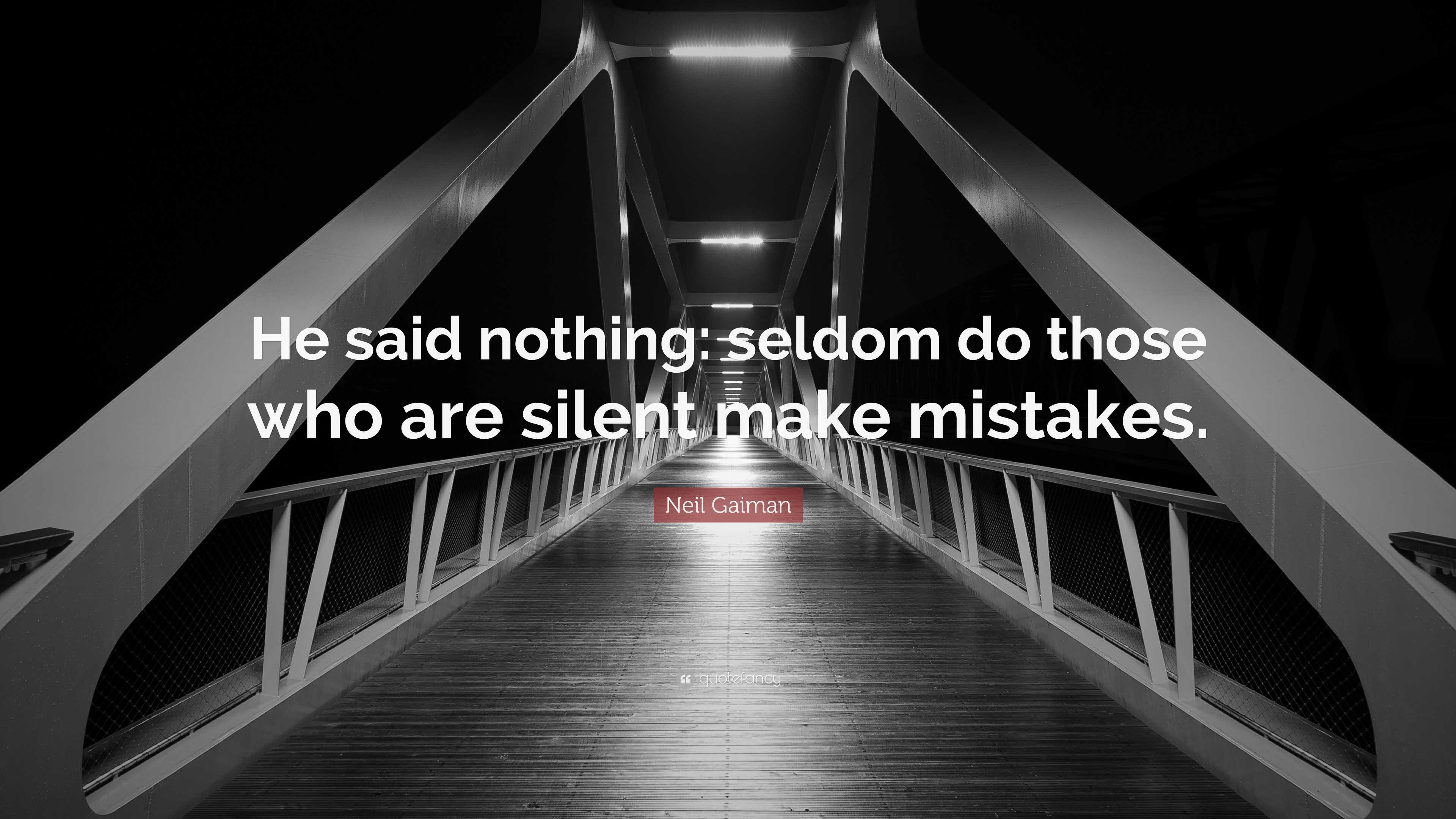 Neil Gaiman Quote: “He said nothing: seldom do those who are silent ...