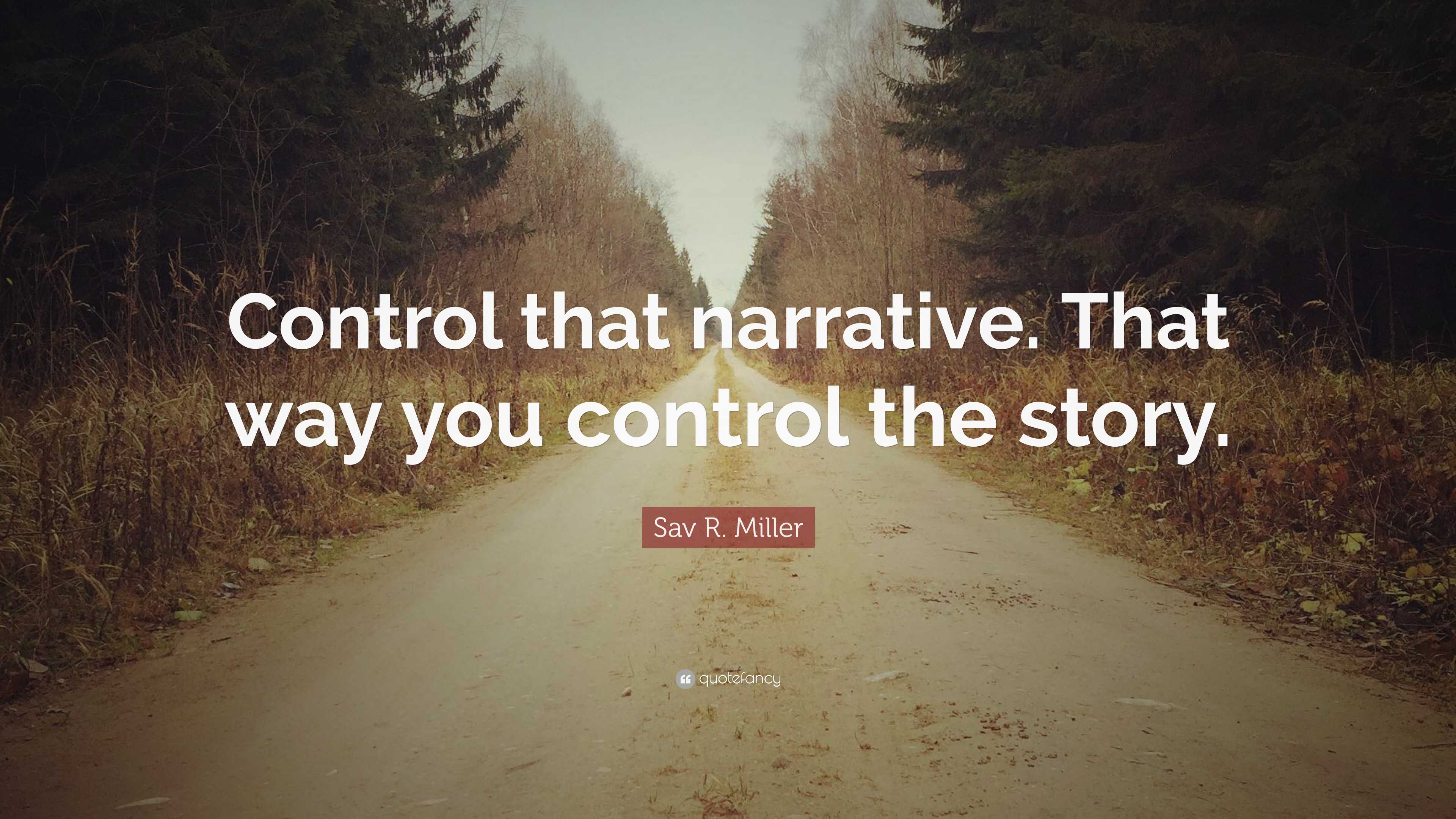 Sav R. Miller Quote: “Control that narrative. That way you control the ...