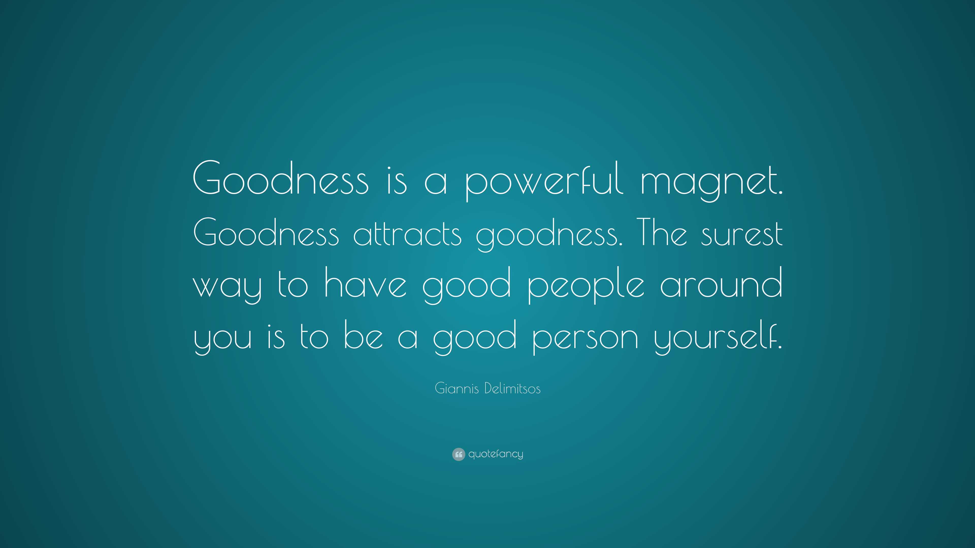 Giannis Delimitsos Quote: “Goodness is a powerful magnet. Goodness ...