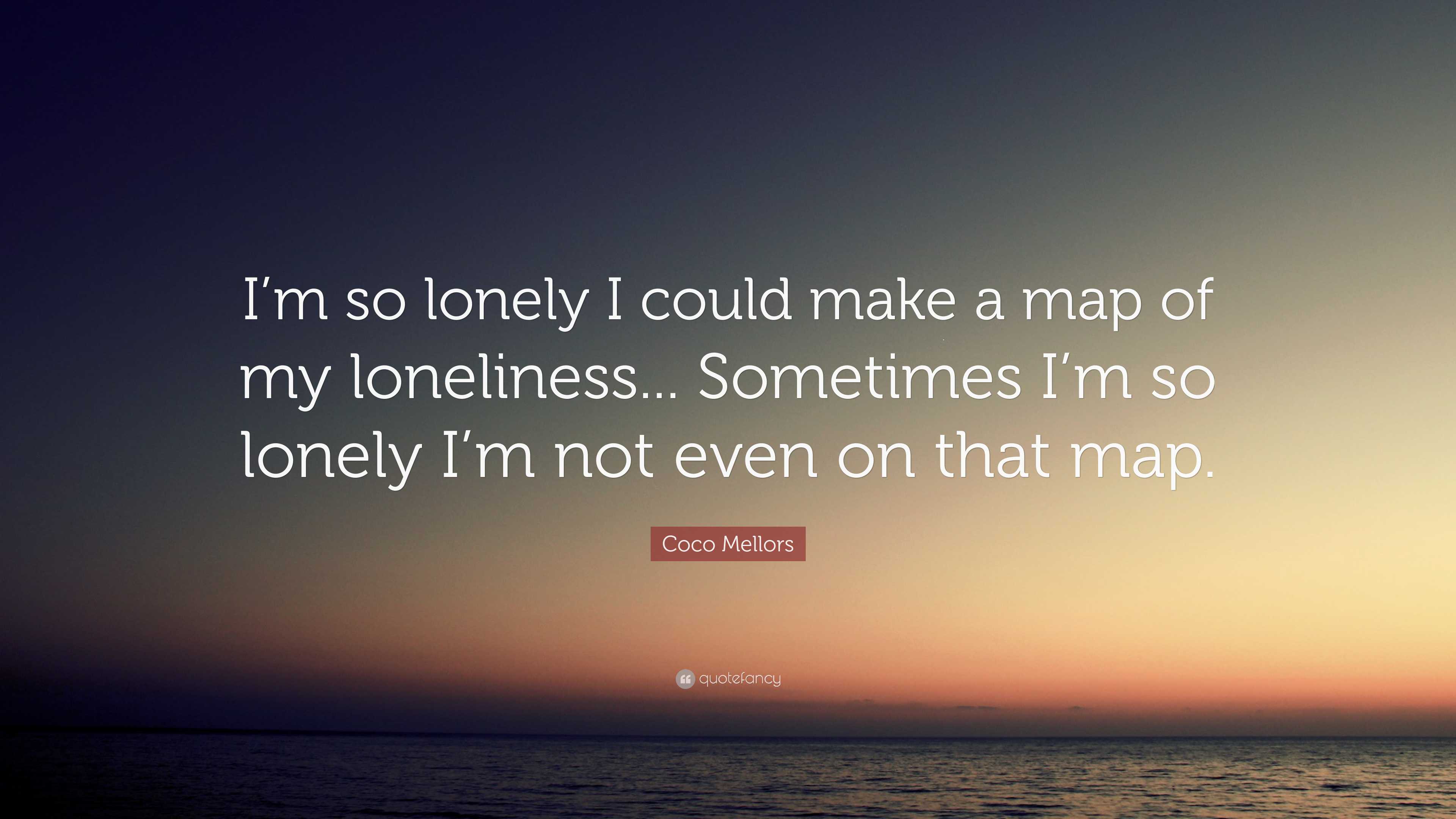 Coco Mellors Quote: “I’m so lonely I could make a map of my loneliness ...