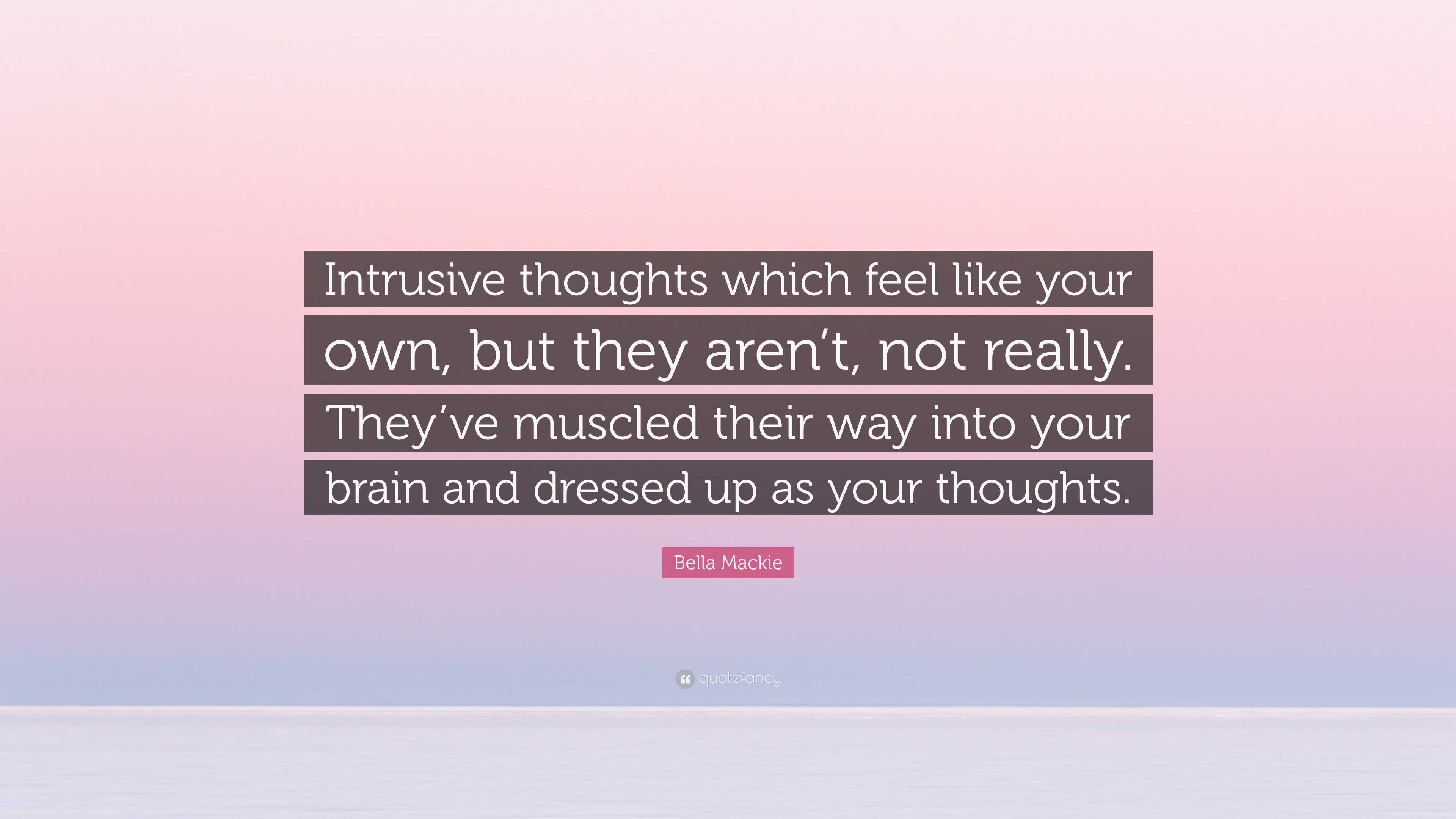 Bella Mackie Quote: “Intrusive thoughts which feel like your own, but ...